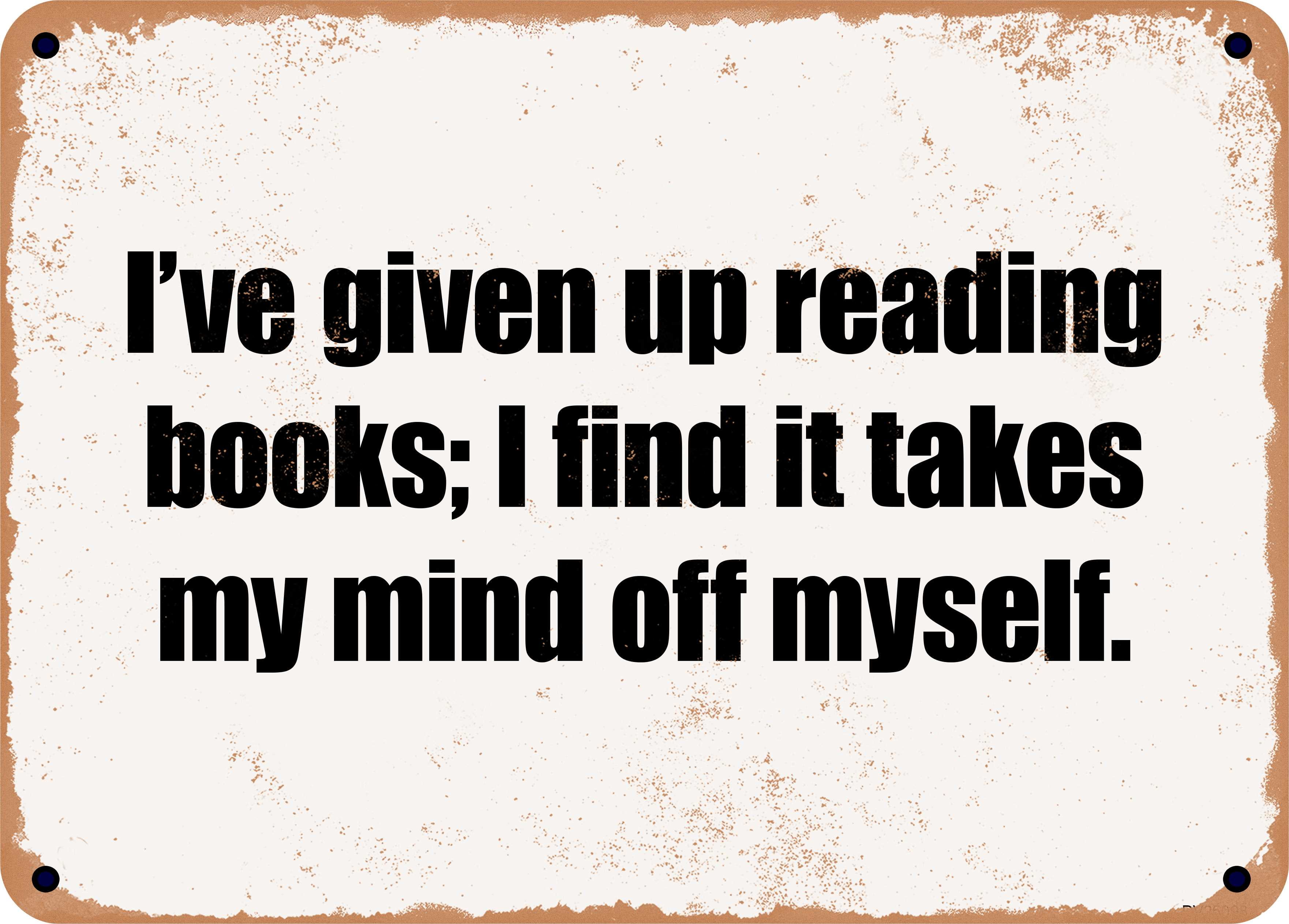 7 x 10 Metal Sign - I've given up reading books; I find it takes my ...
