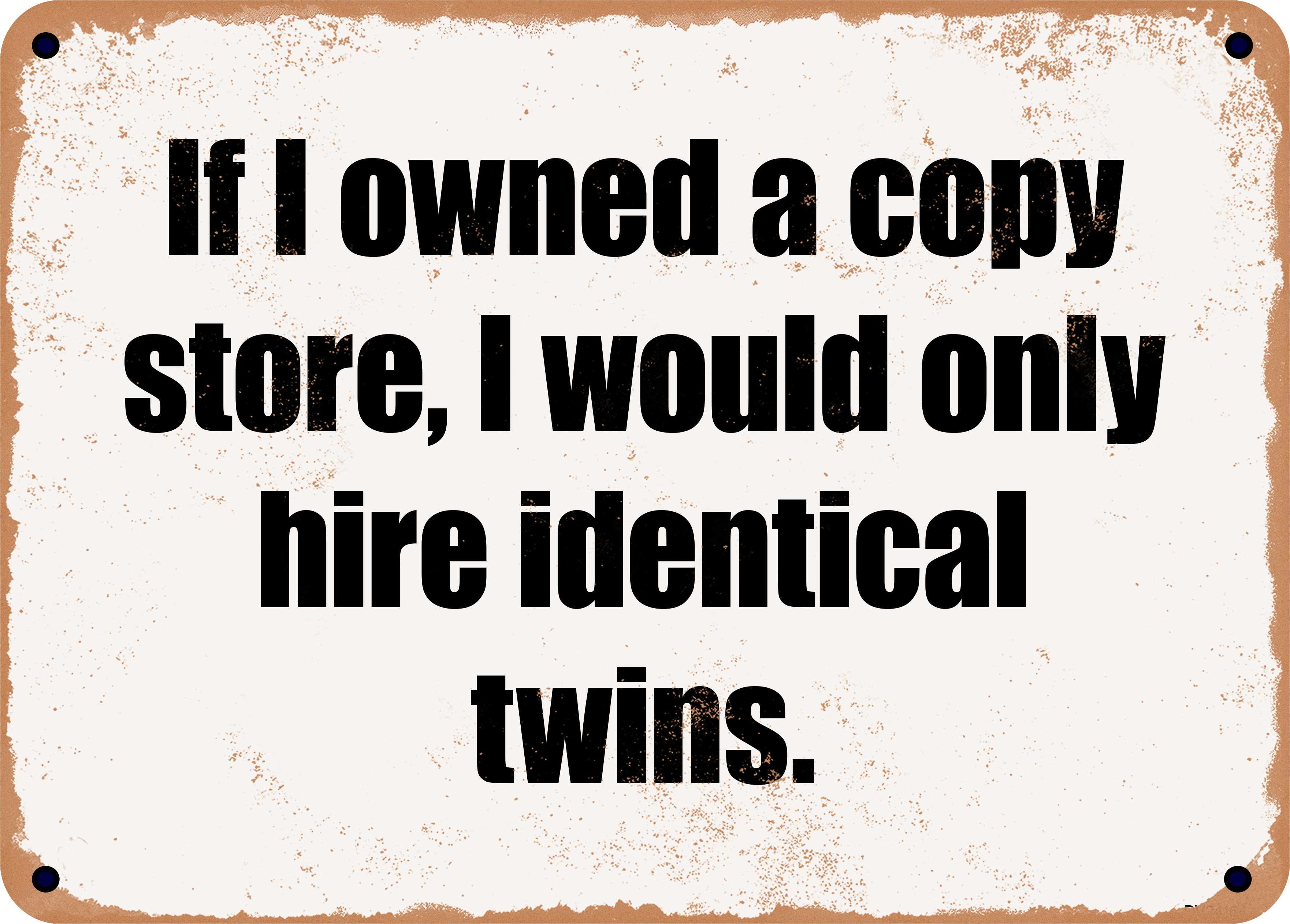 7 x 10 Metal Sign - If I owned a copy store, I would only hire ...