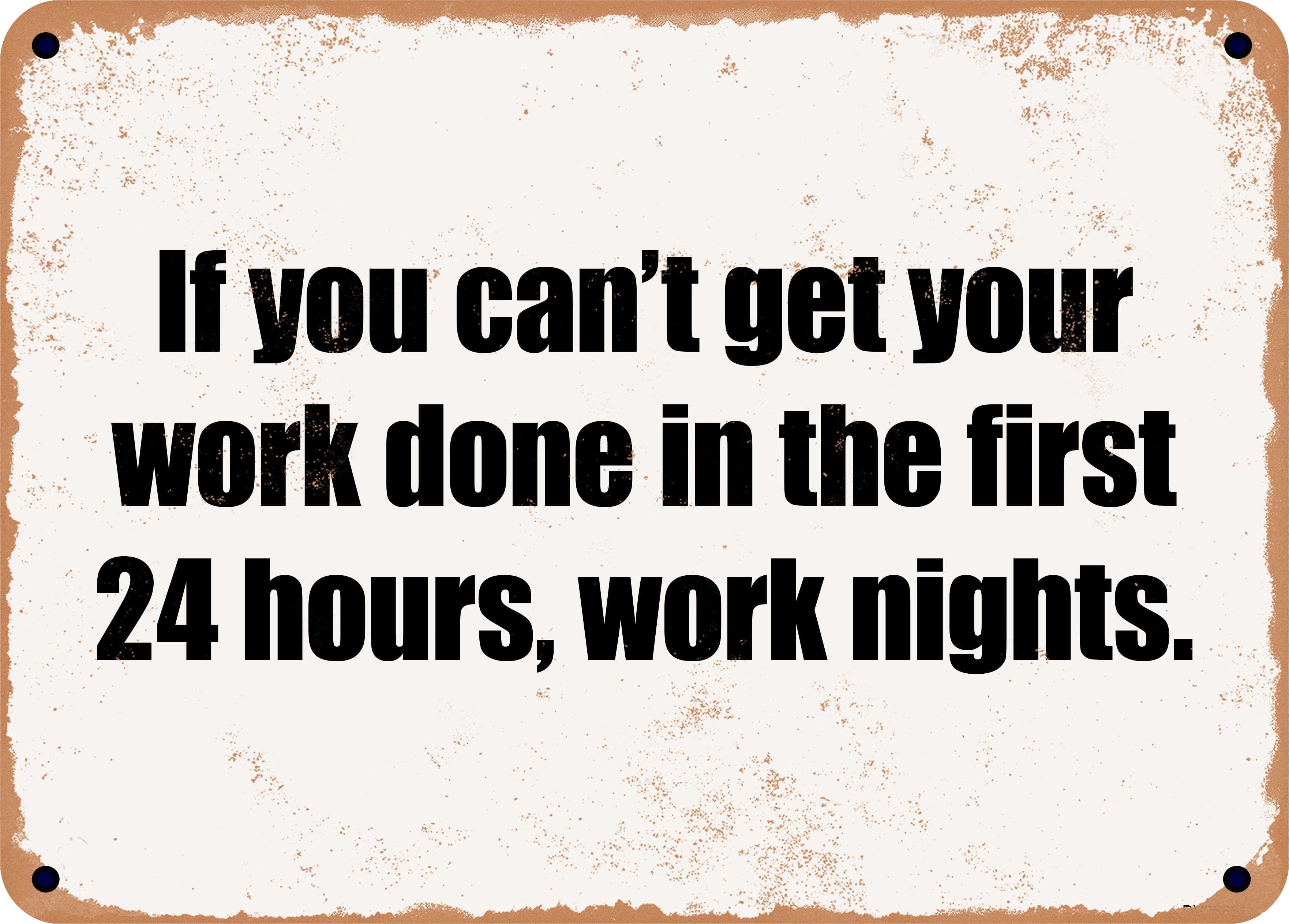 7 x 10 Metal Sign - If you can't get your work done in the first 24 ...