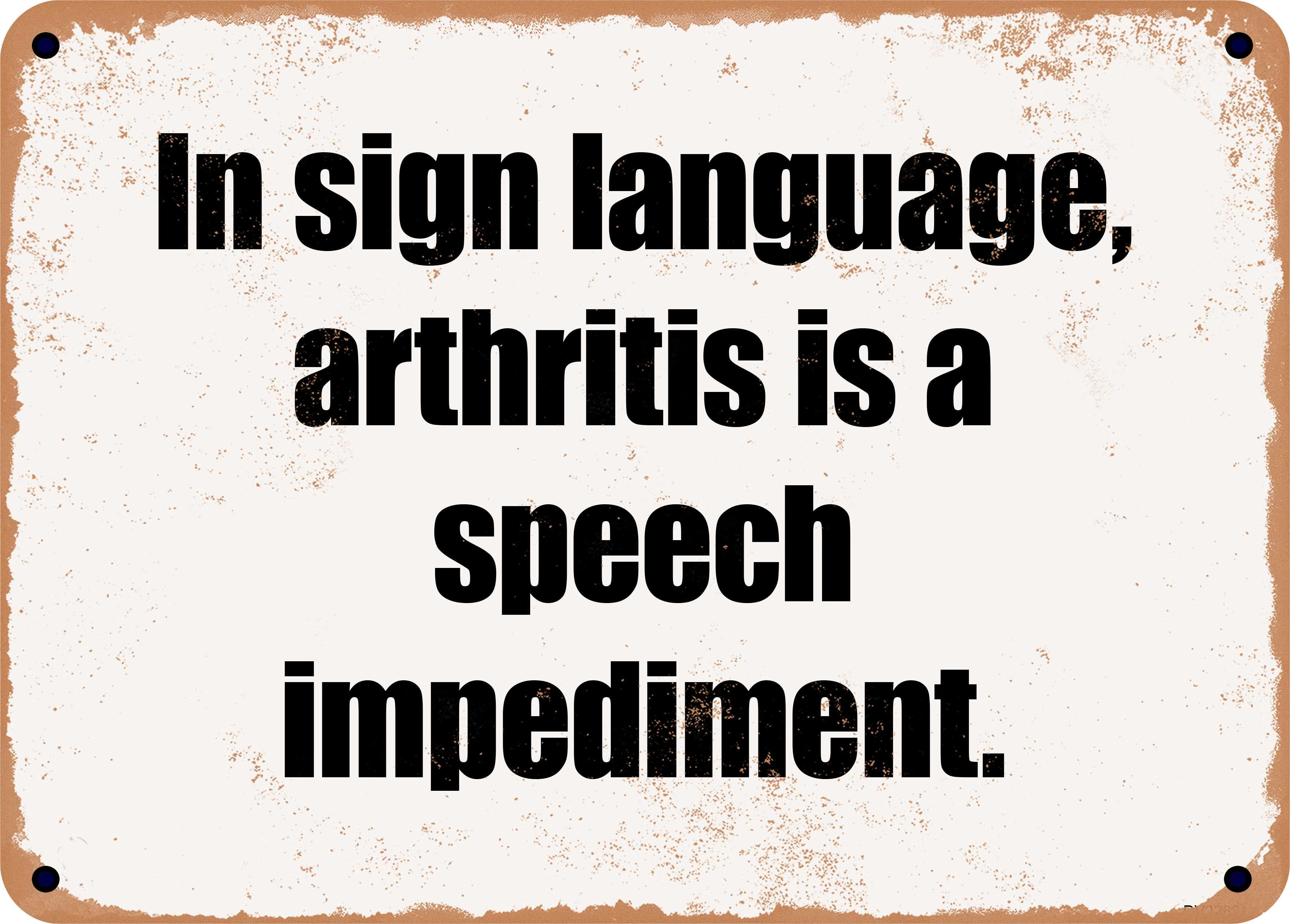 7 x 10 Metal Sign - In sign language, arthritis is a speech impediment ...