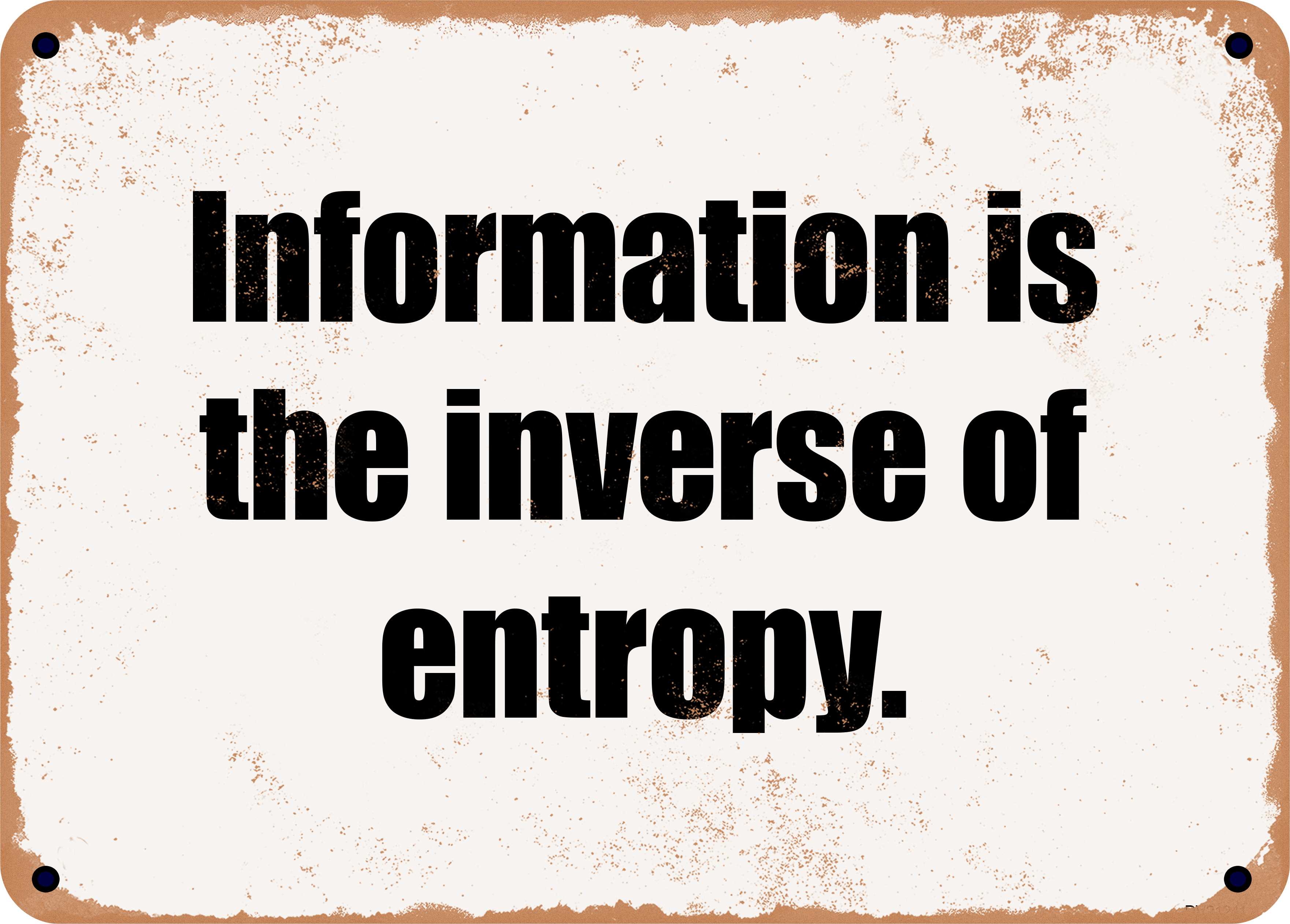 7 x 10 Metal Sign - Information is the inverse of entropy. - Rusty ...