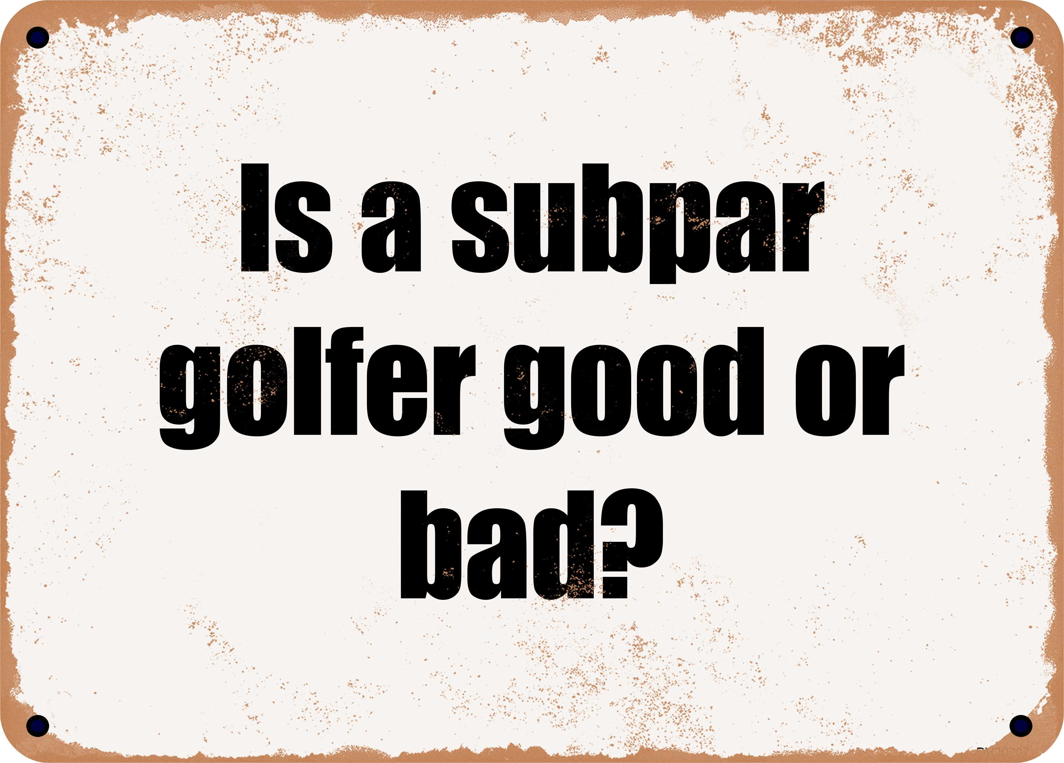 7 x 10 Metal Sign - Is a subpar golfer good or bad? - Rusty Vintage ...