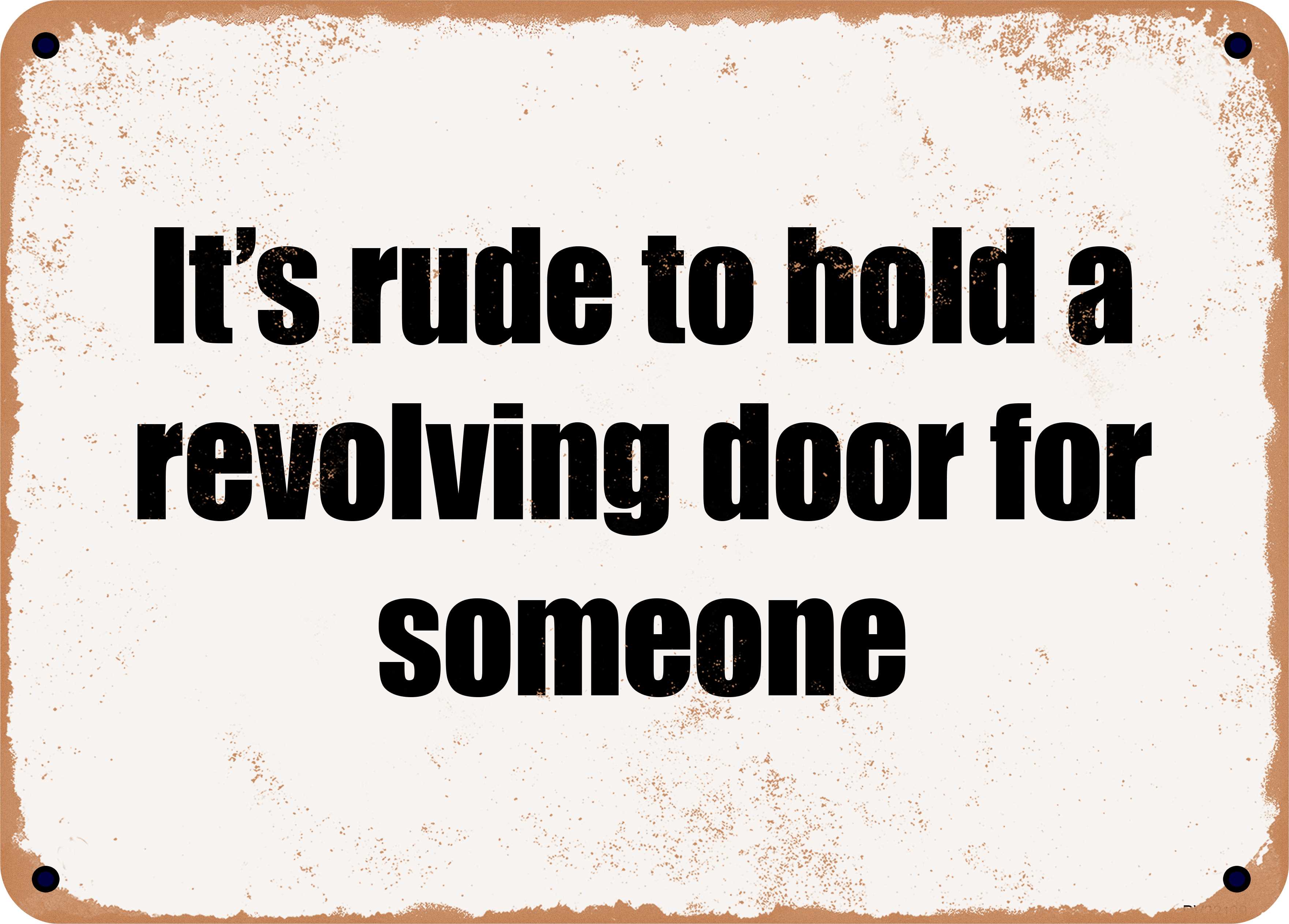 7 x 10 Metal Sign - It's rude to hold a revolving door for someone ...