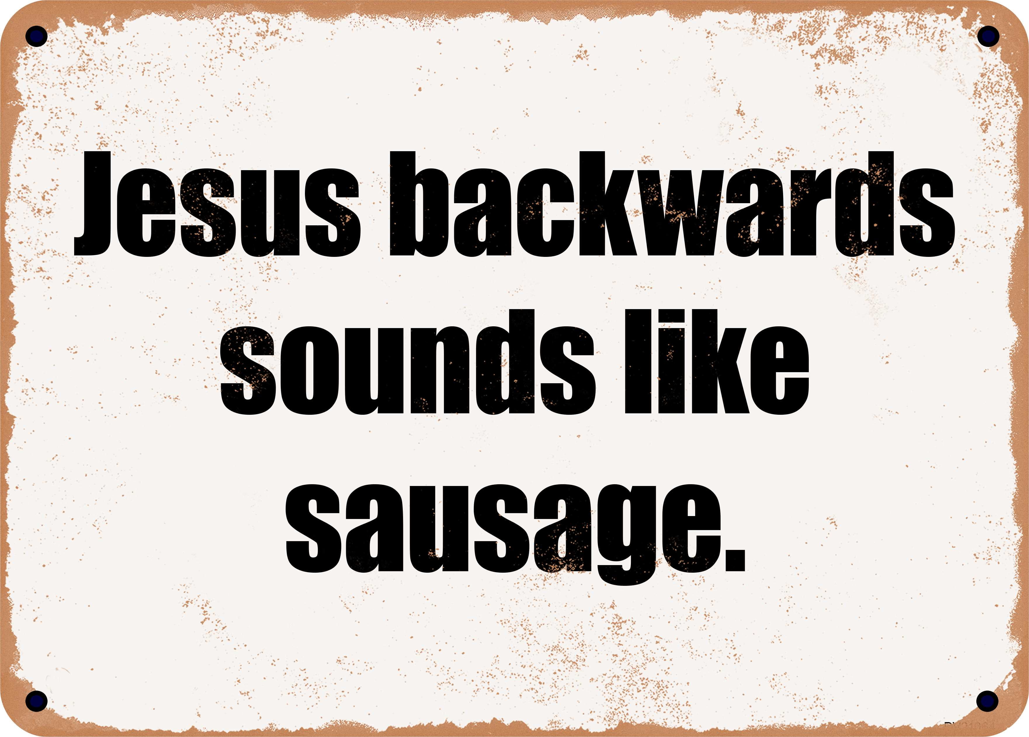 7 x 10 Metal Sign - Jesus backwards sounds like sausage. - Rusty ...