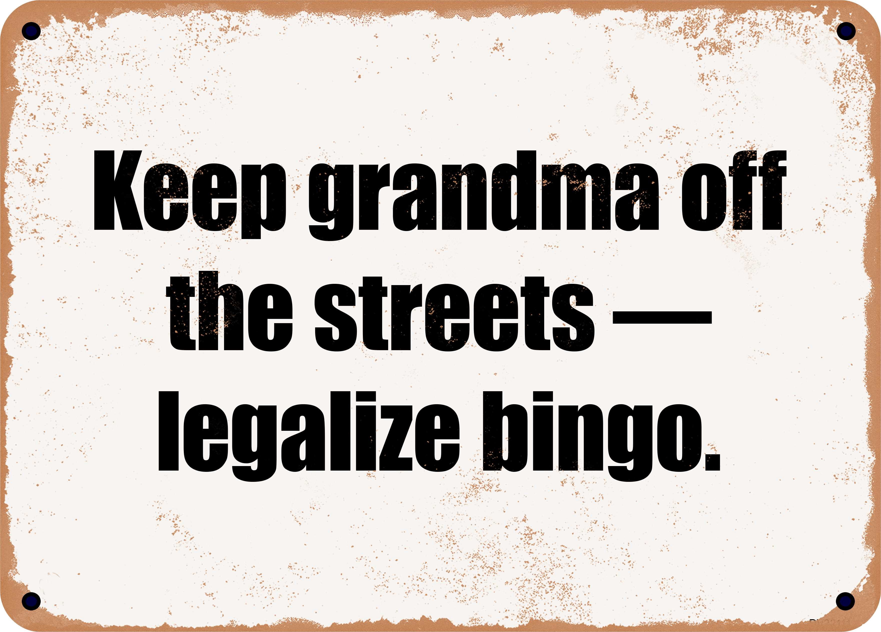 7 x 10 Metal Sign - Keep grandma off the streets — legalize bingo ...