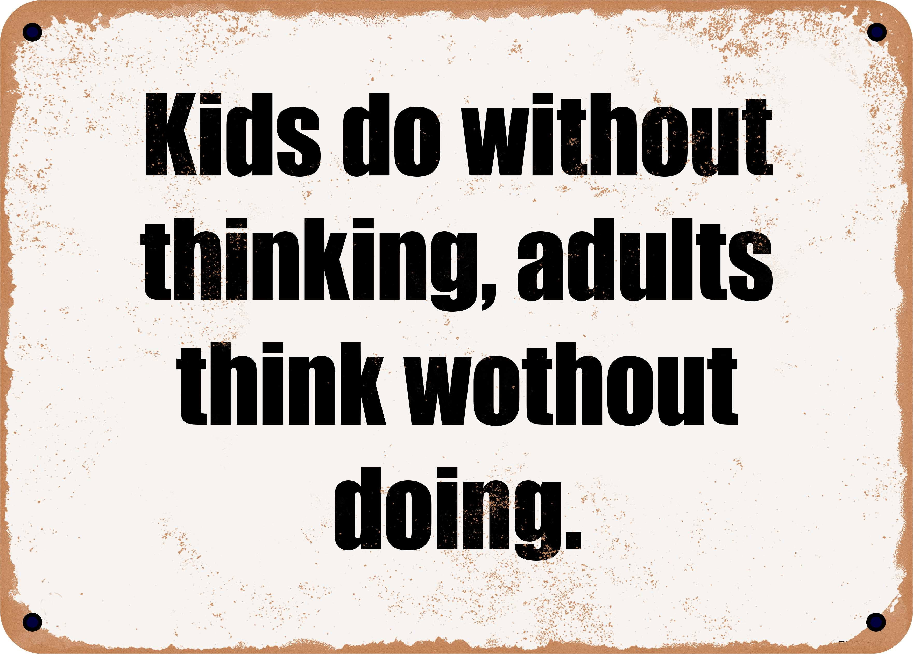 7 x 10 Metal Sign - Kids do without thinking, adults think without ...