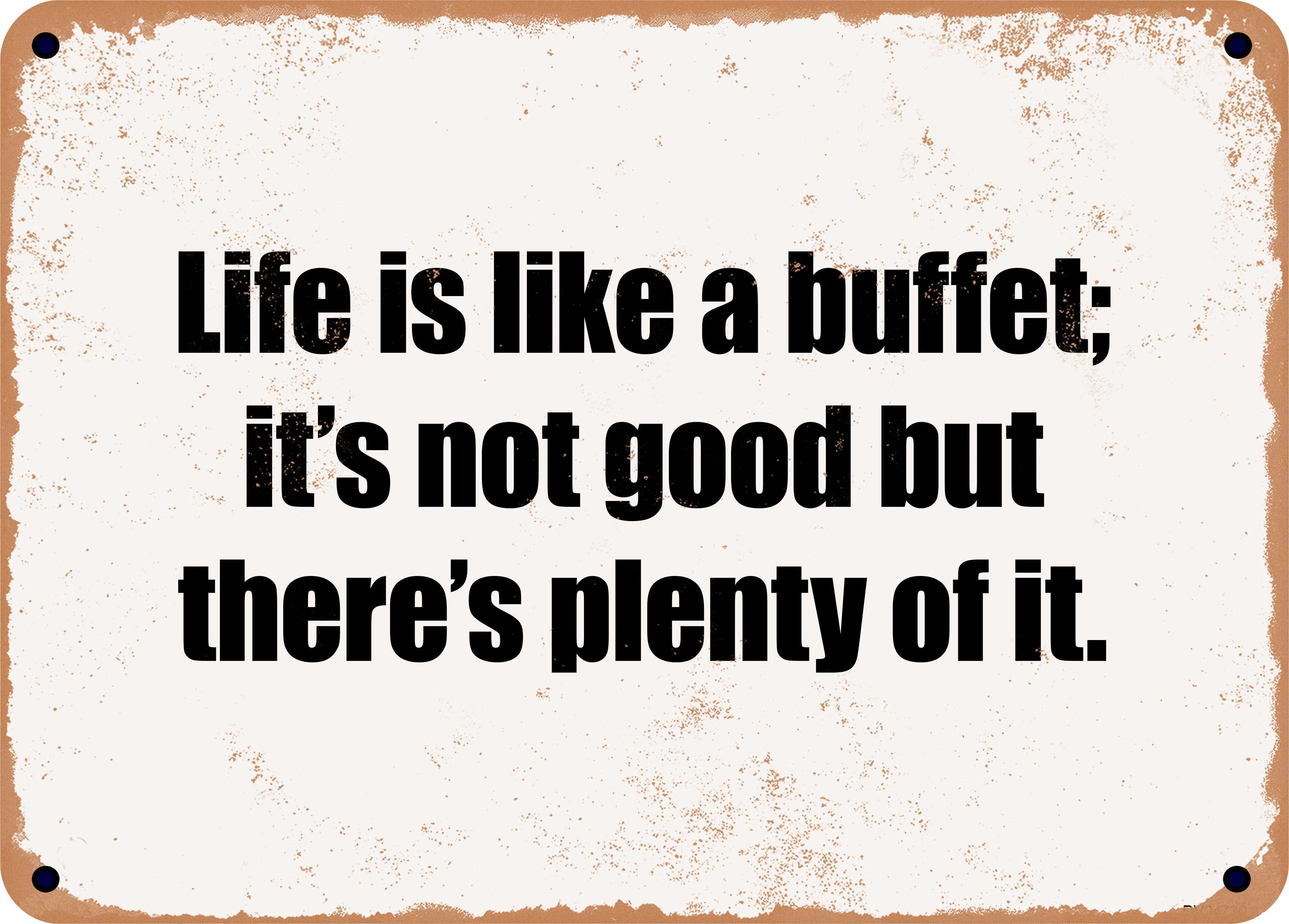7 x 10 Metal Sign - Life is like a buffet; it's not good but there's ...