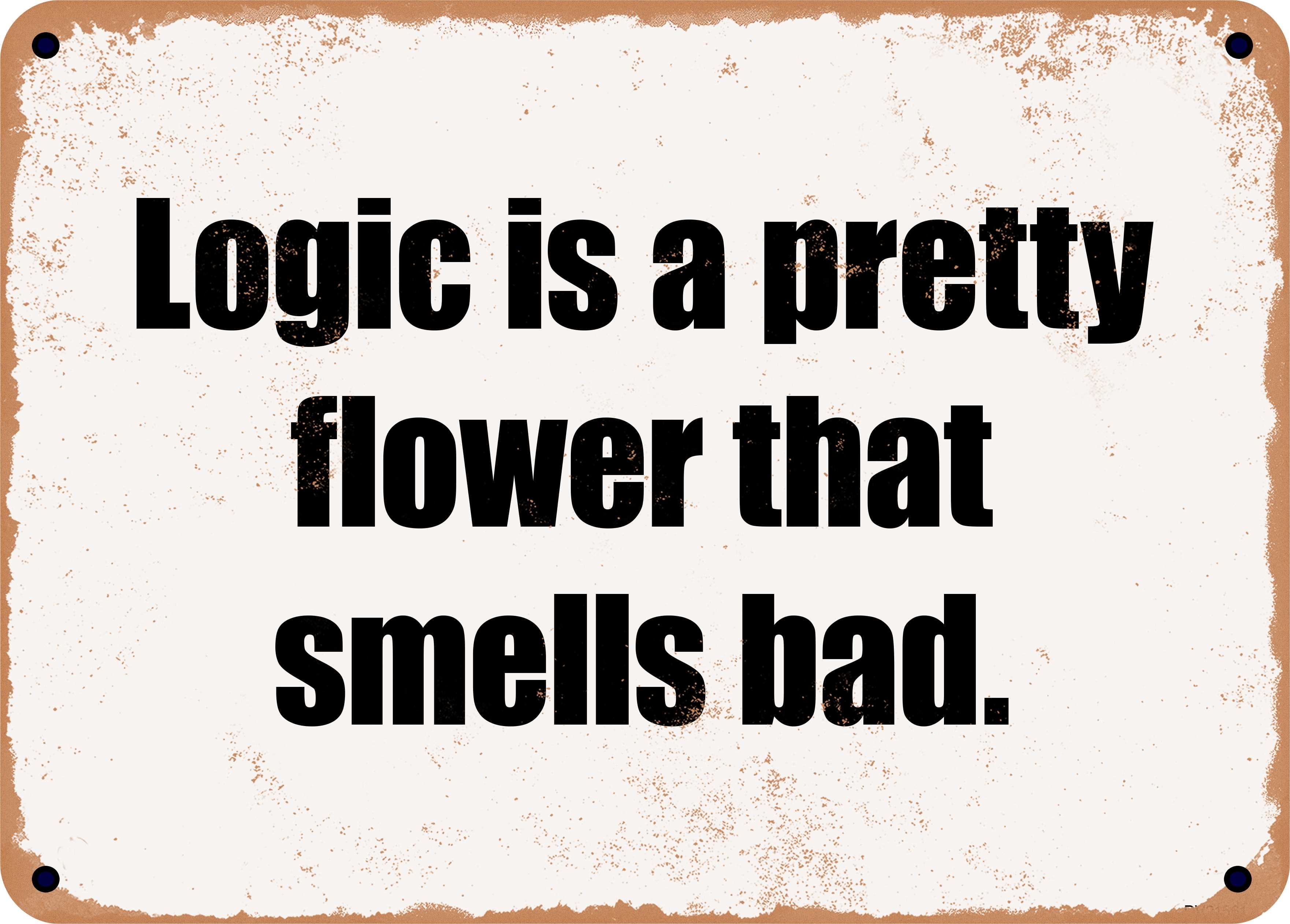 7 x 10 Metal Sign - Logic is a pretty flower that smells bad. - Rusty ...