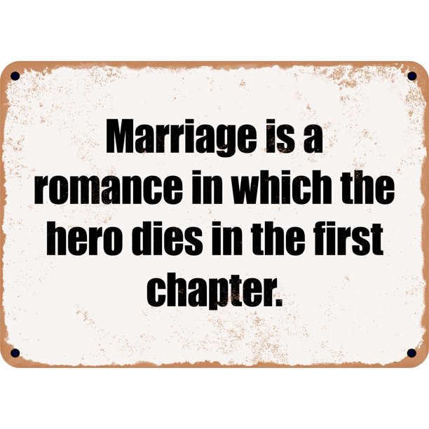 7 x 10 Metal Sign - Marriage is a romance in which the hero dies in the ...