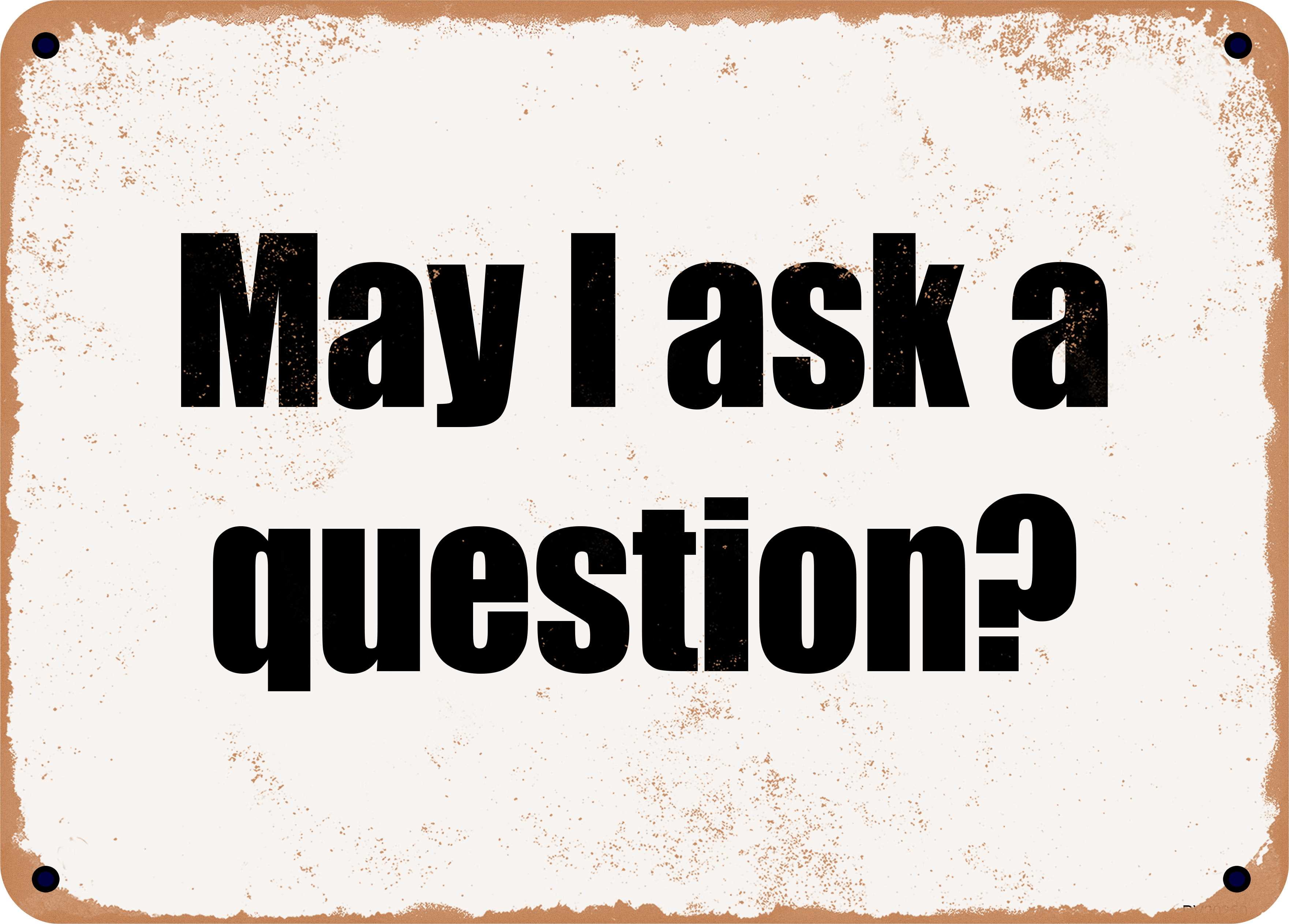 7 x 10 Metal Sign - May I ask a question? - Rusty Vintage Look ...