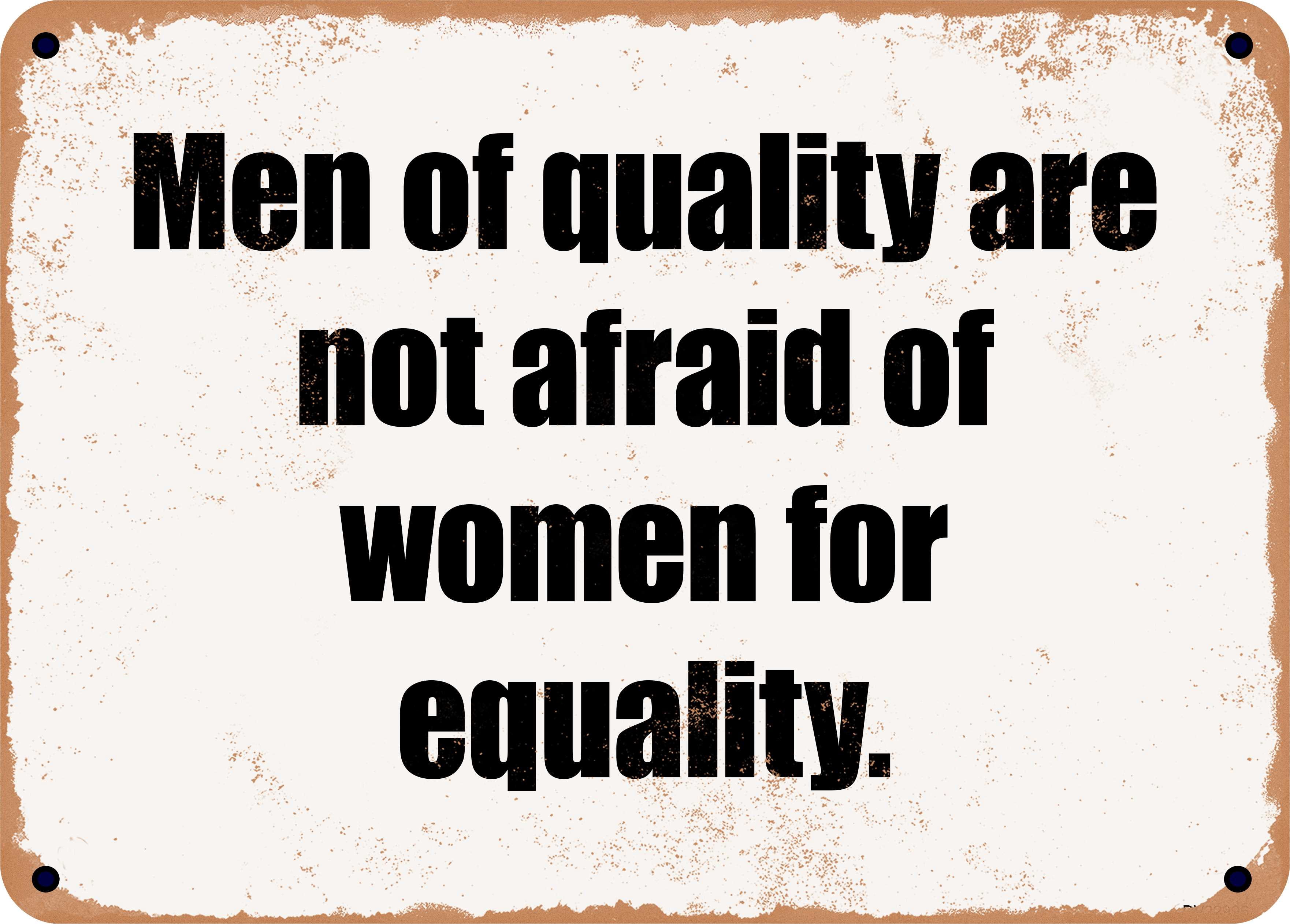 7 x 10 Metal Sign - Men of quality are not afraid of women for equality ...