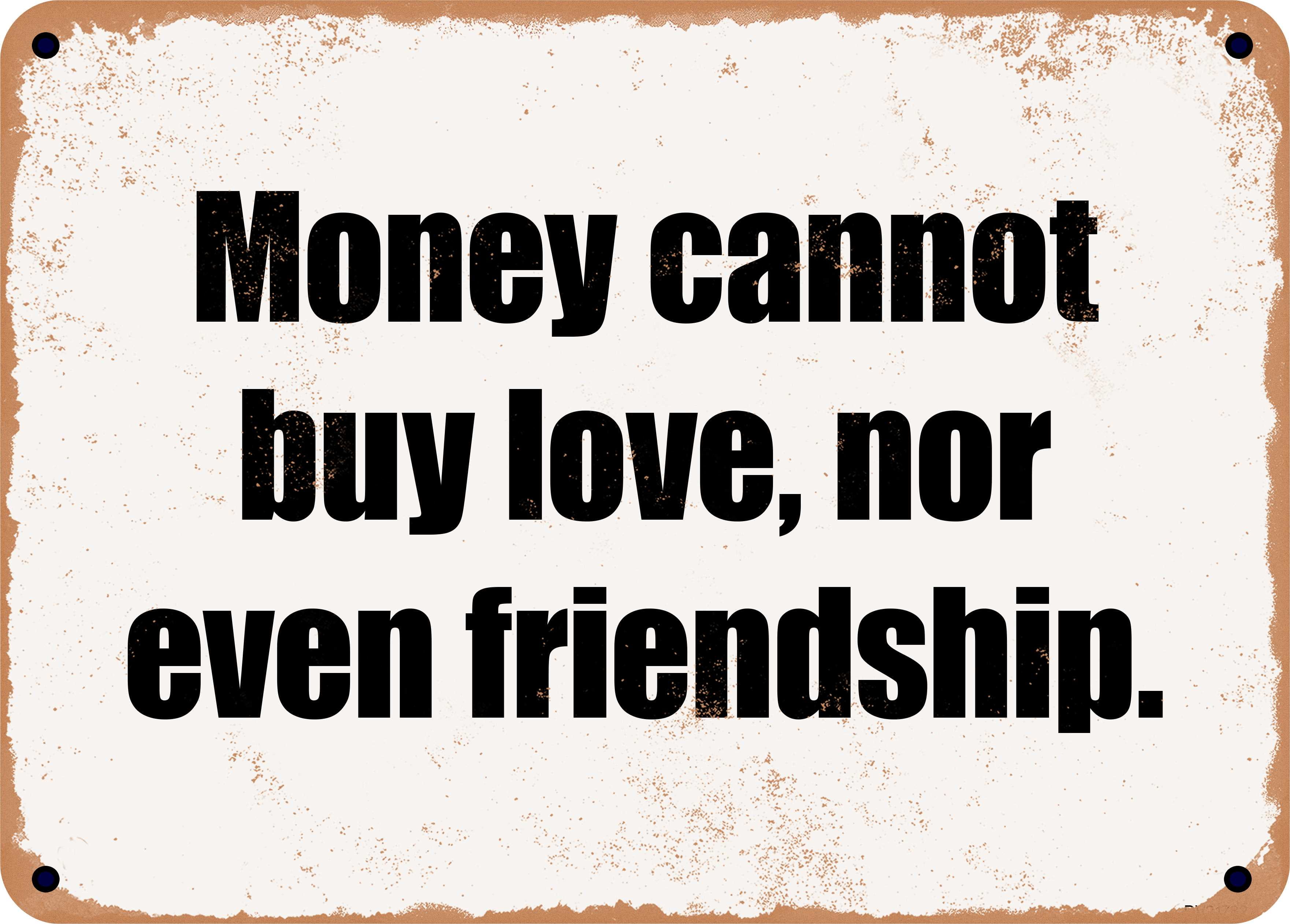 7 x 10 Metal Sign - Money cannot buy love, nor even friendship. - Rusty ...