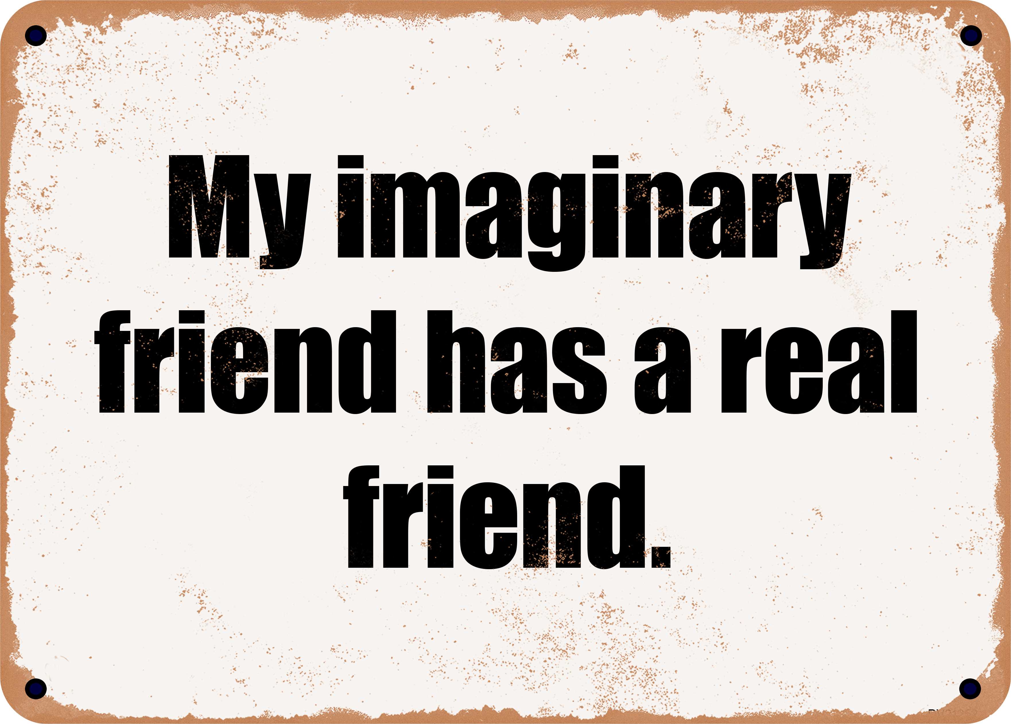 7 x 10 Metal Sign - My imaginary friend has a real friend. - Rusty ...
