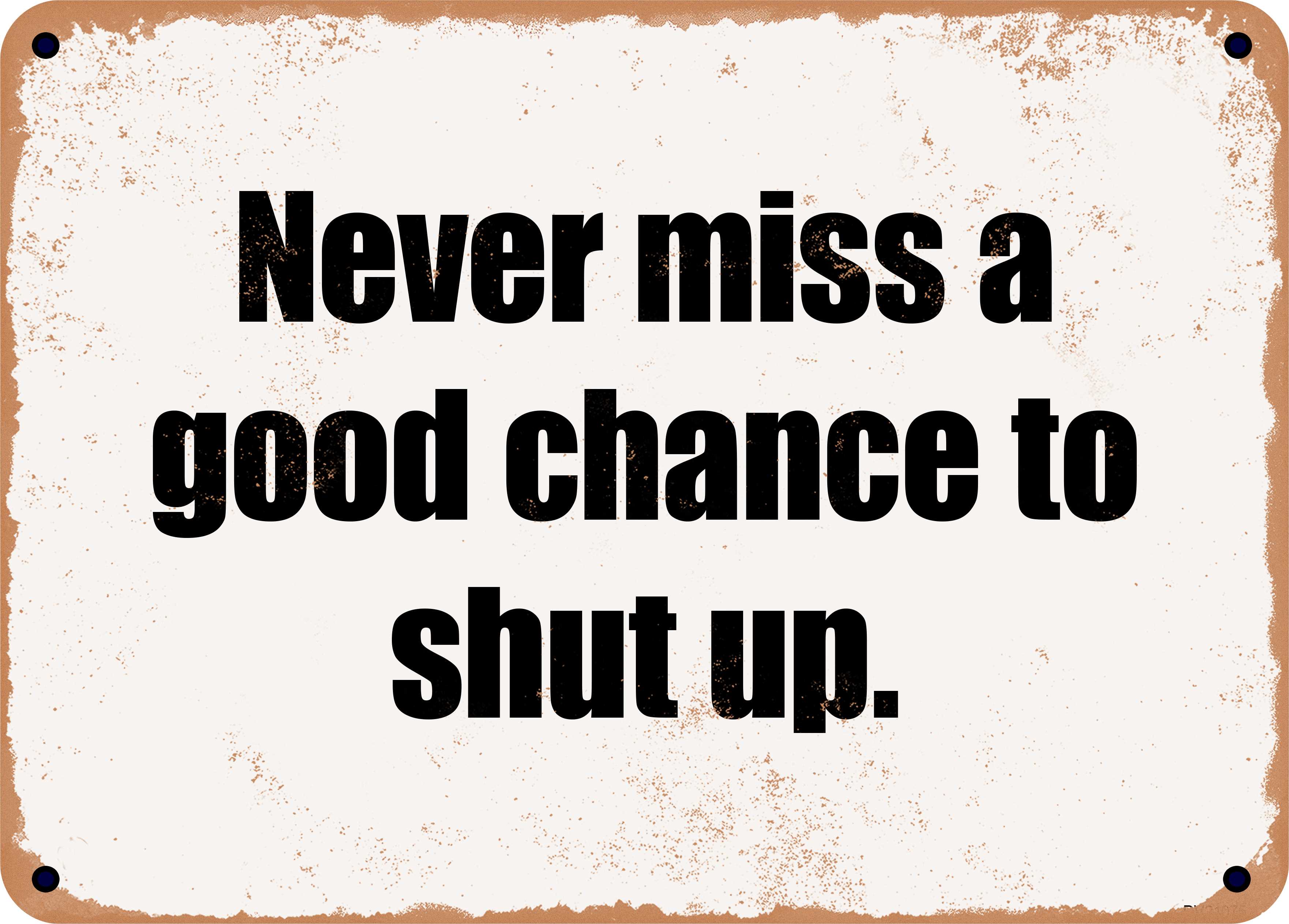 7 x 10 Metal Sign - Never miss a good chance to shut up. - Rusty ...