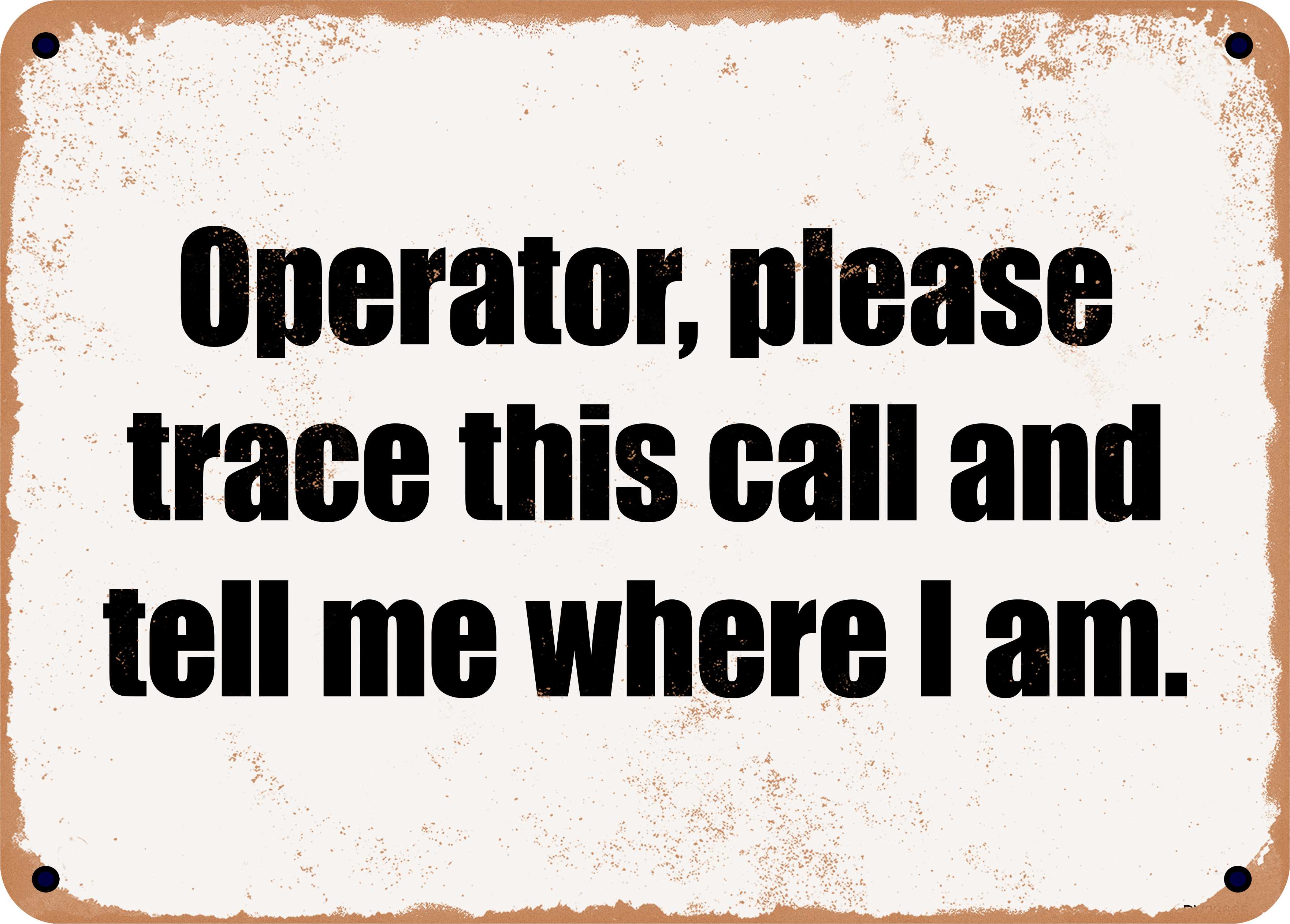 7 x 10 Metal Sign - Operator, please trace this call and tell me where ...