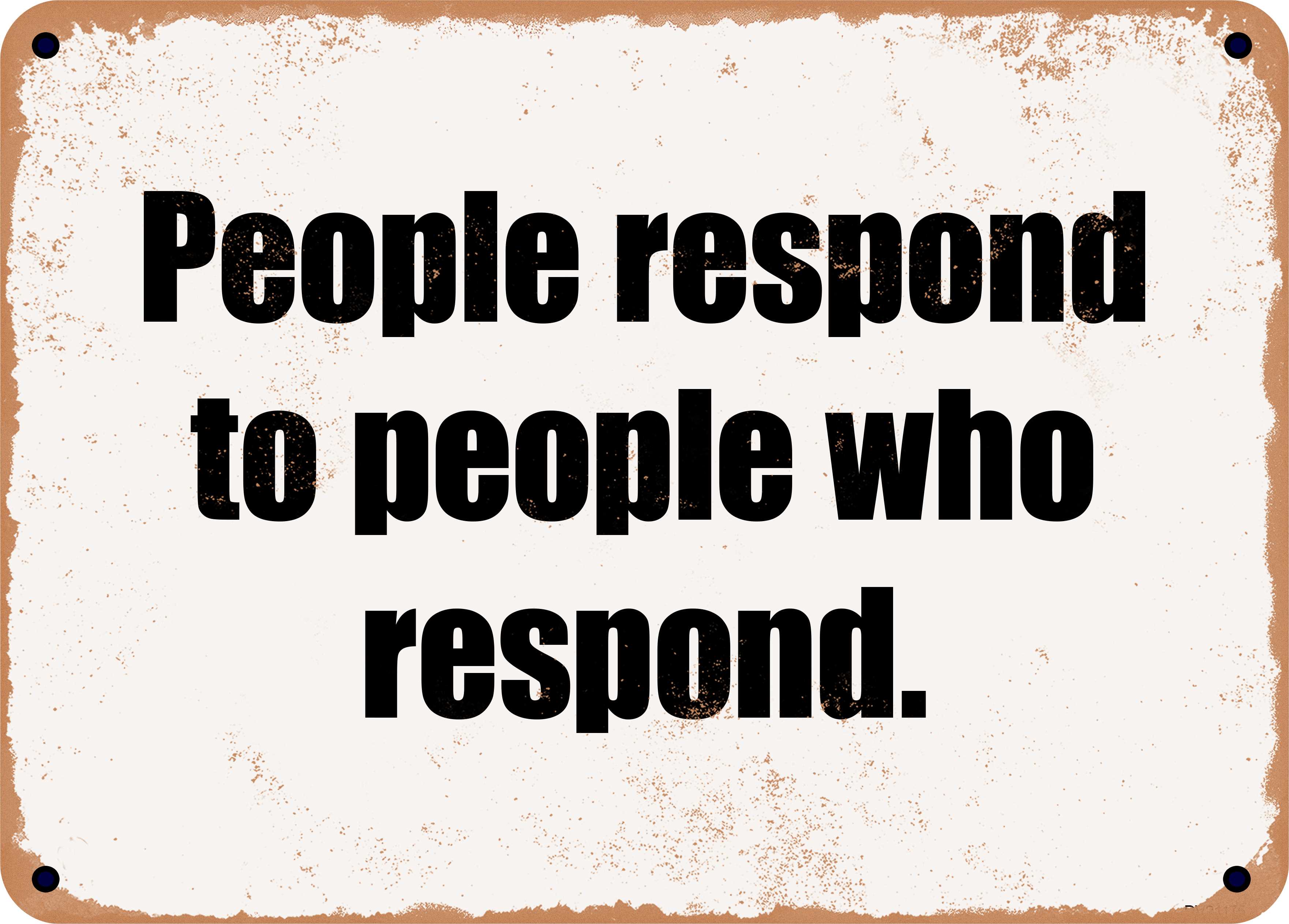 7 x 10 Metal Sign - People respond to people who respond. - Rusty ...