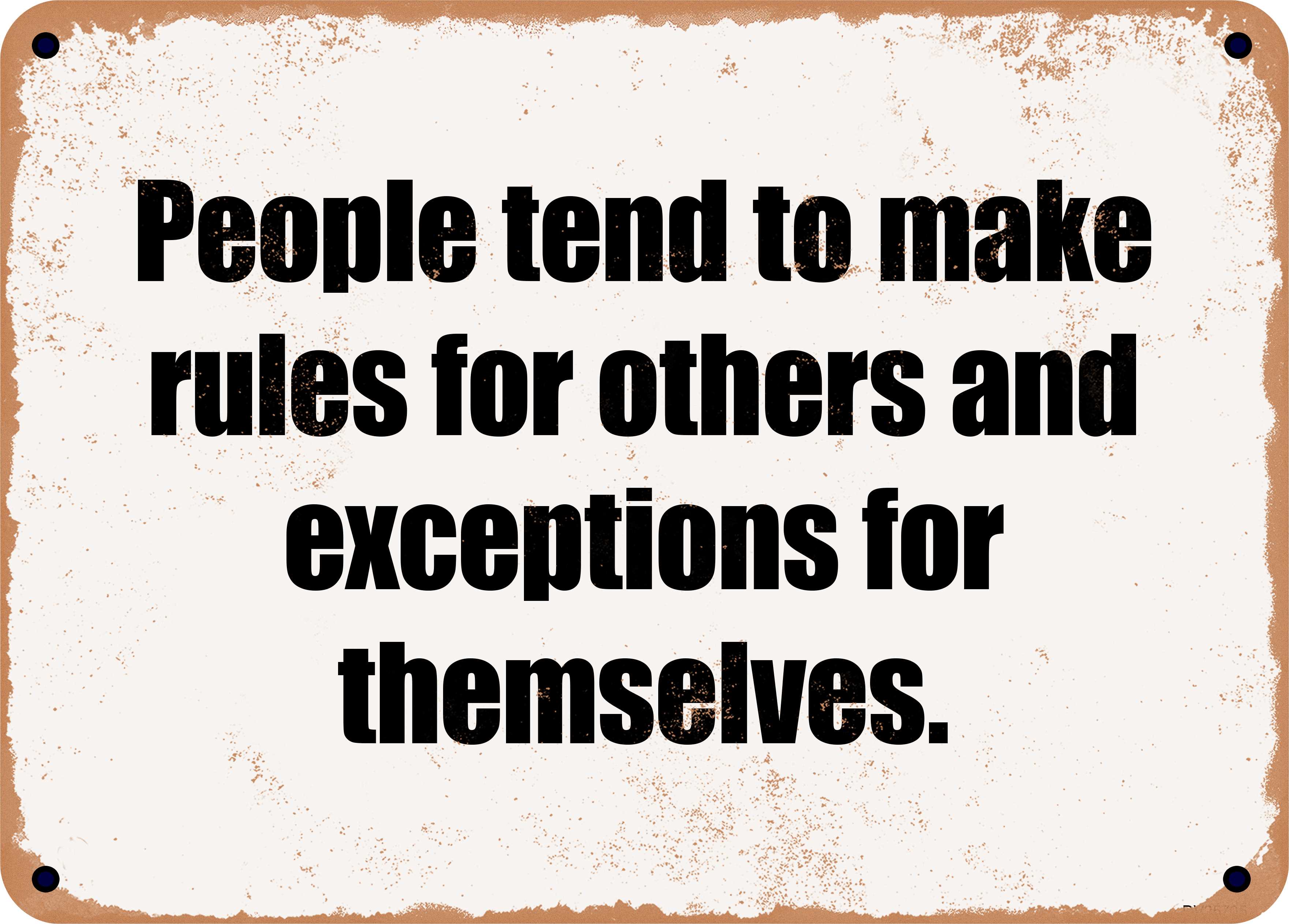 7 x 10 Metal Sign - People tend to make rules for others and exceptions ...