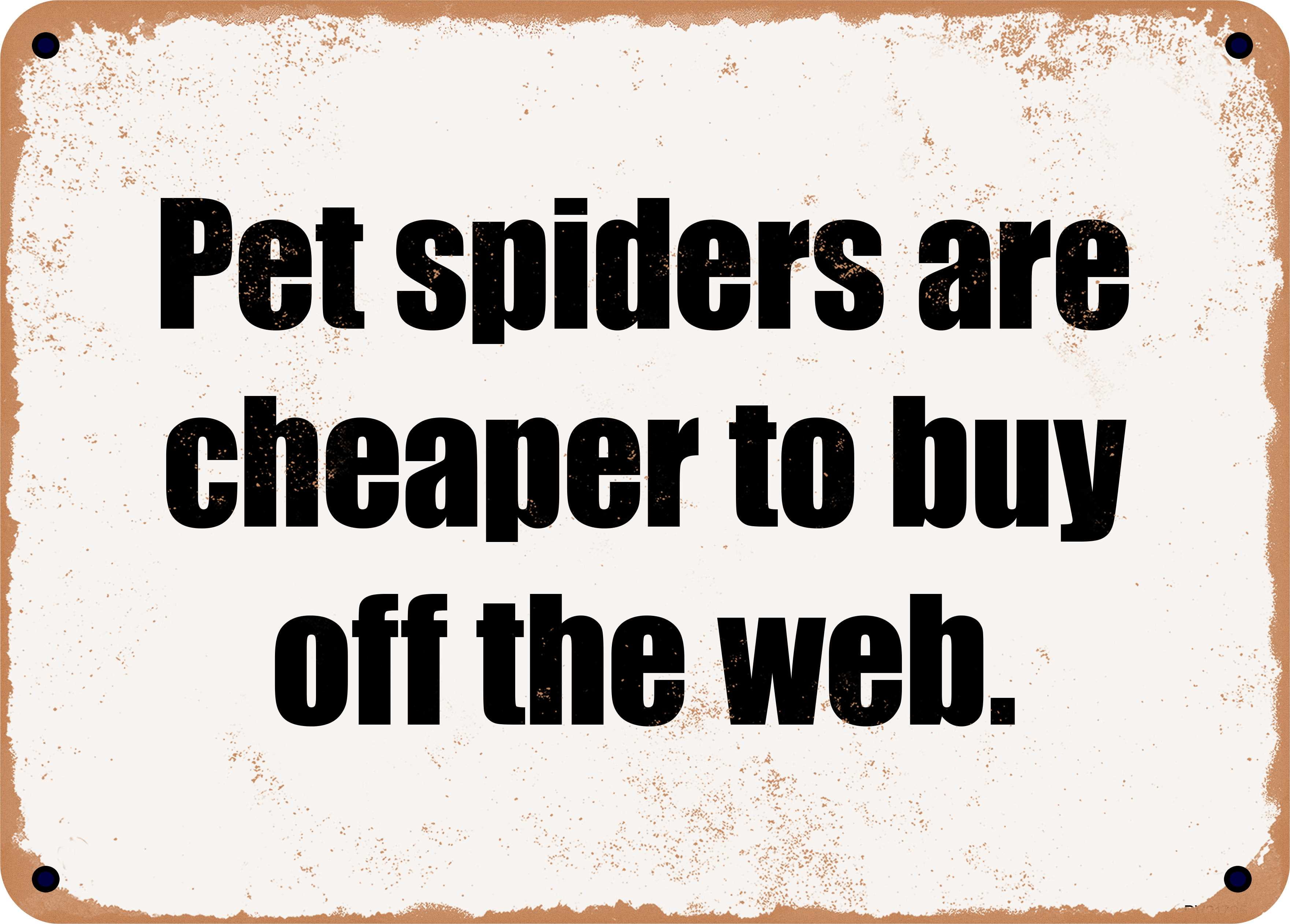7 x 10 Metal Sign - Pet spiders are cheaper to buy off the web. - Rusty ...