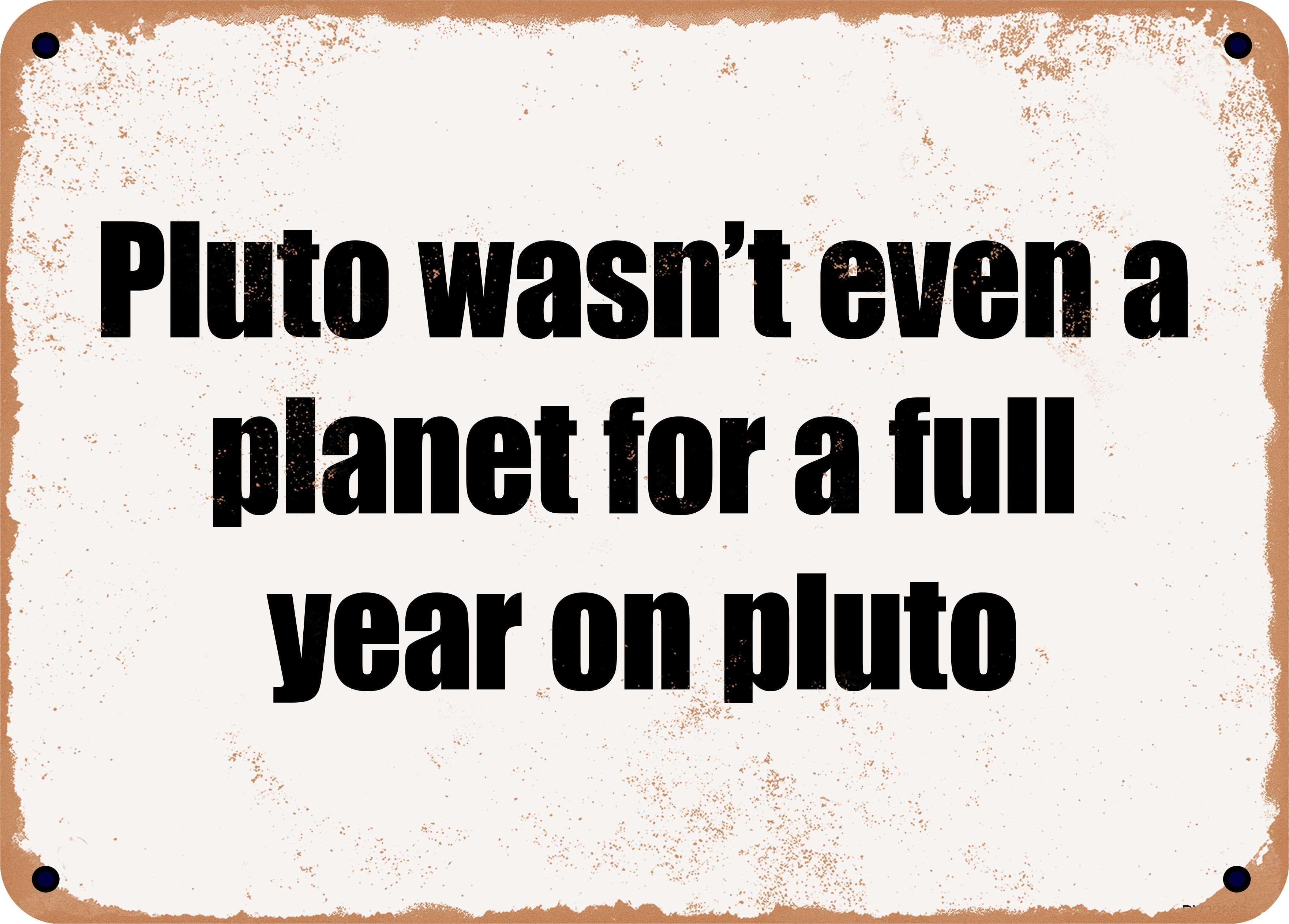 7 x 10 Metal Sign - Pluto wasn't even a planet for a full year on Pluto ...