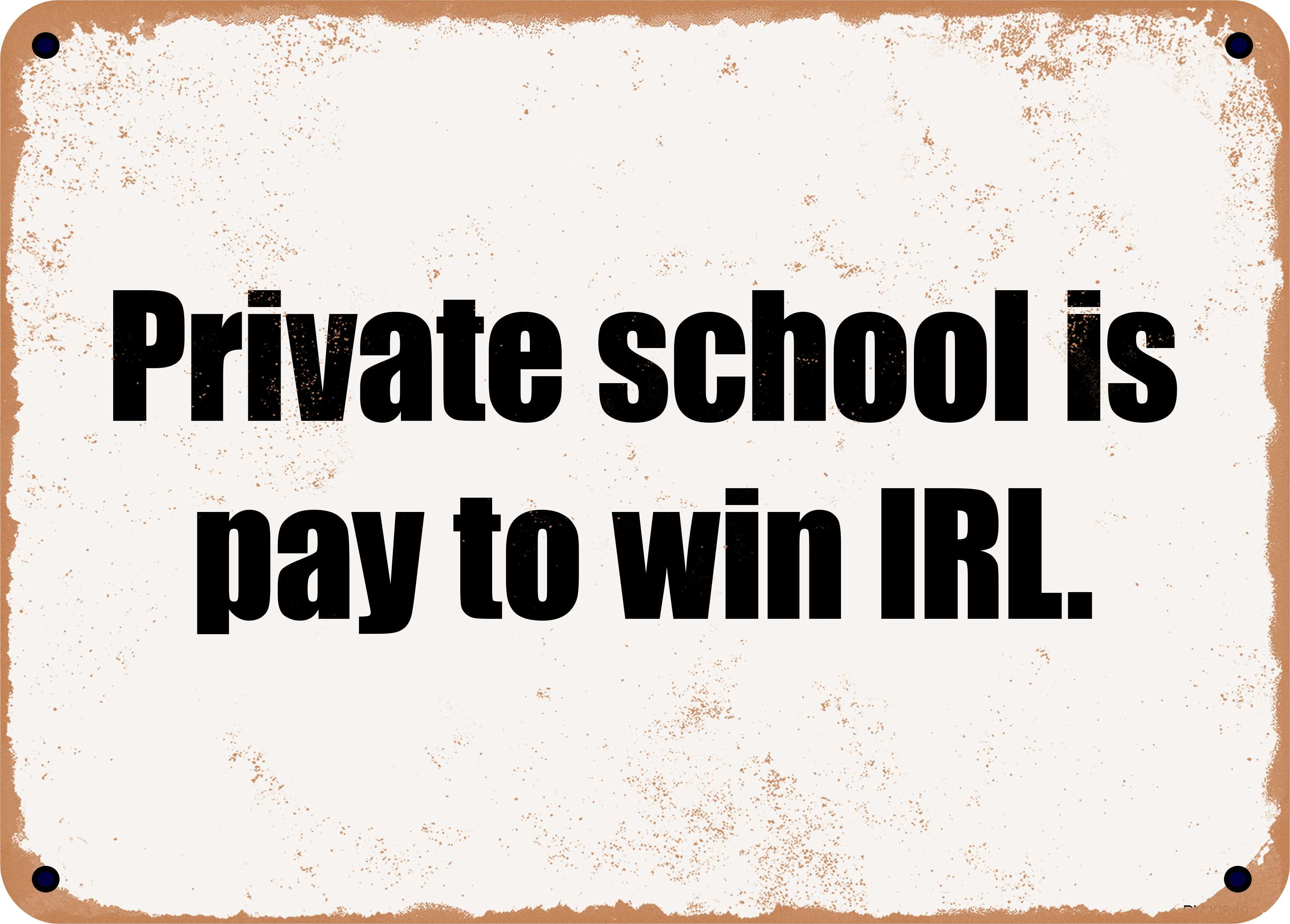 7 x 10 Metal Sign - Private school is pay to win IRL. - Rusty Vintage ...