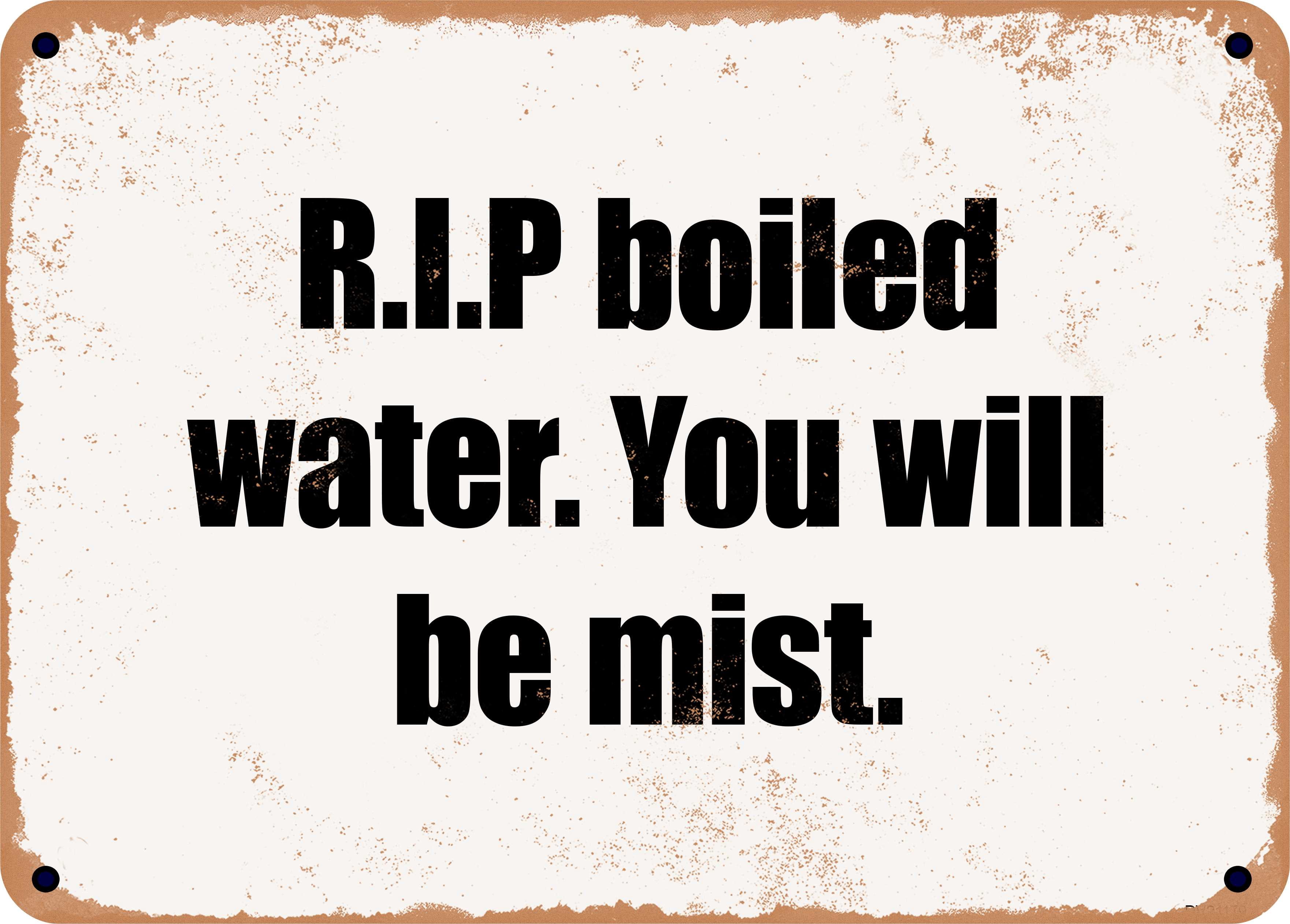 7 x 10 Metal Sign - R.I.P boiled water. You will be mist. - Rusty ...