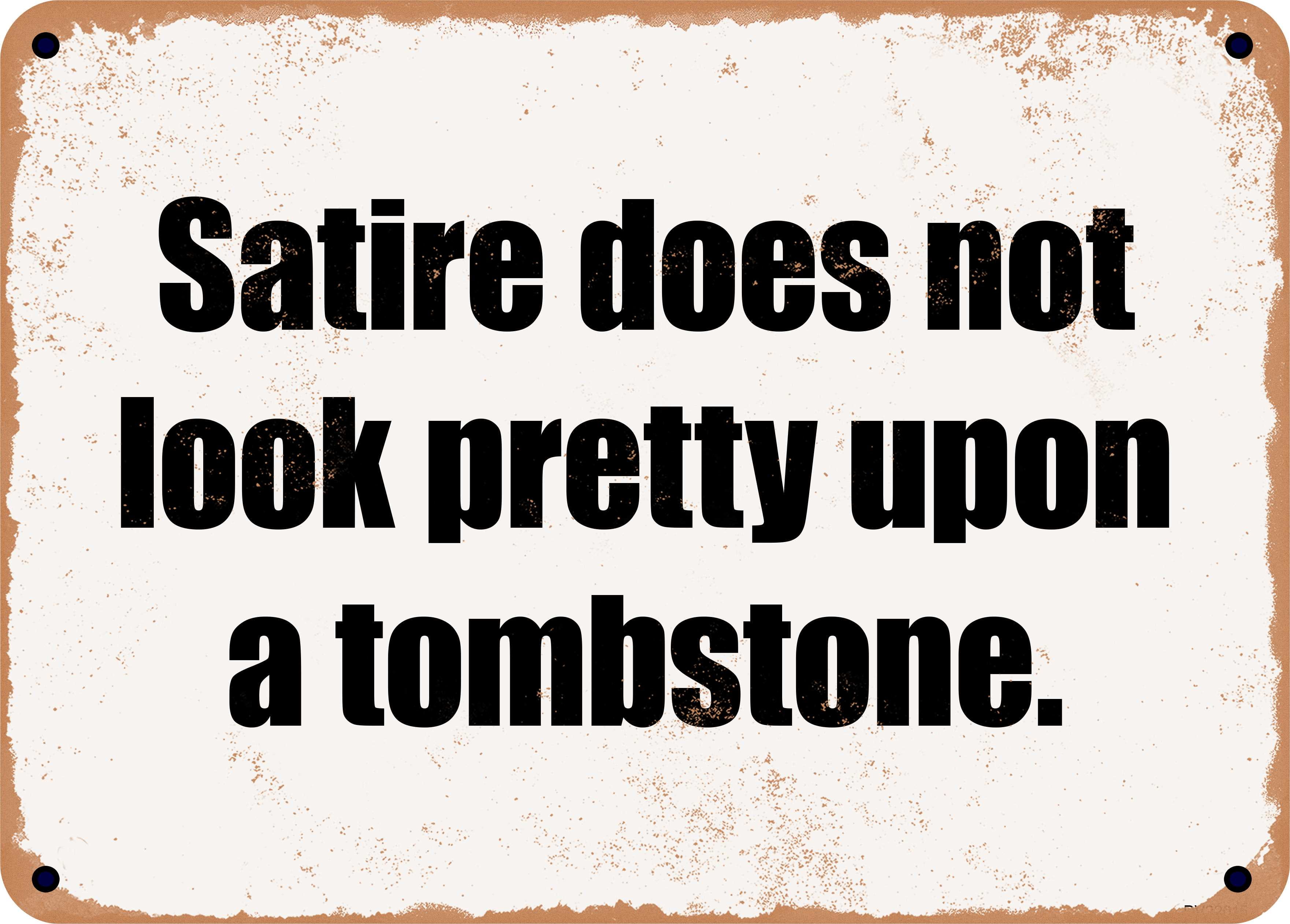 7 x 10 Metal Sign - Satire does not look pretty upon a tombstone ...