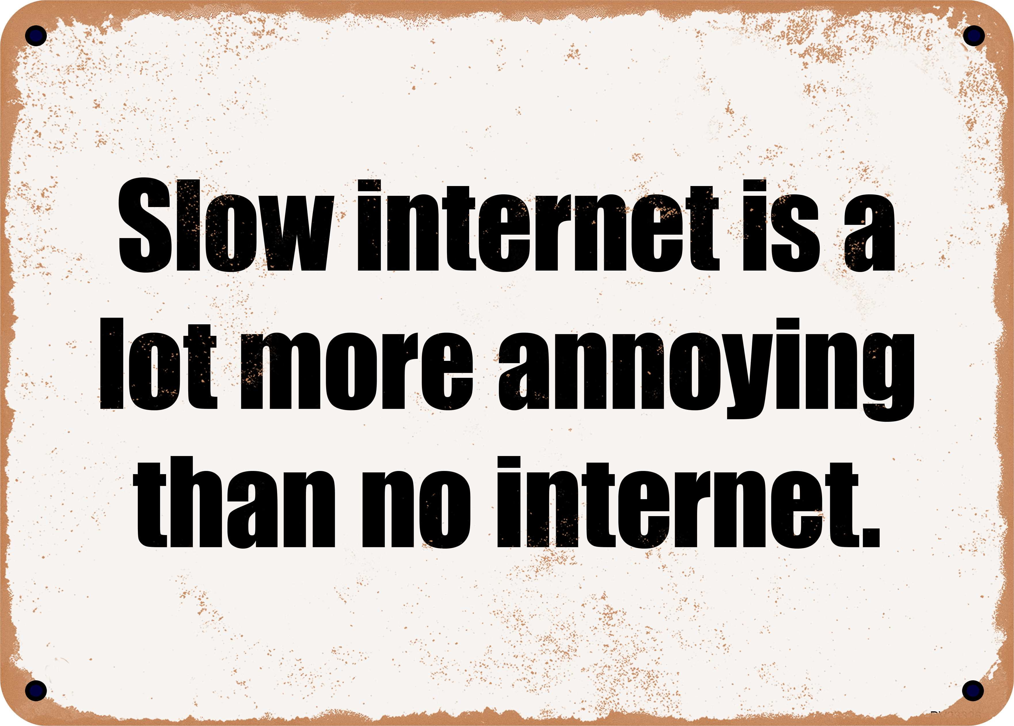 7 x 10 Metal Sign - Slow internet is a lot more annoying than no ...