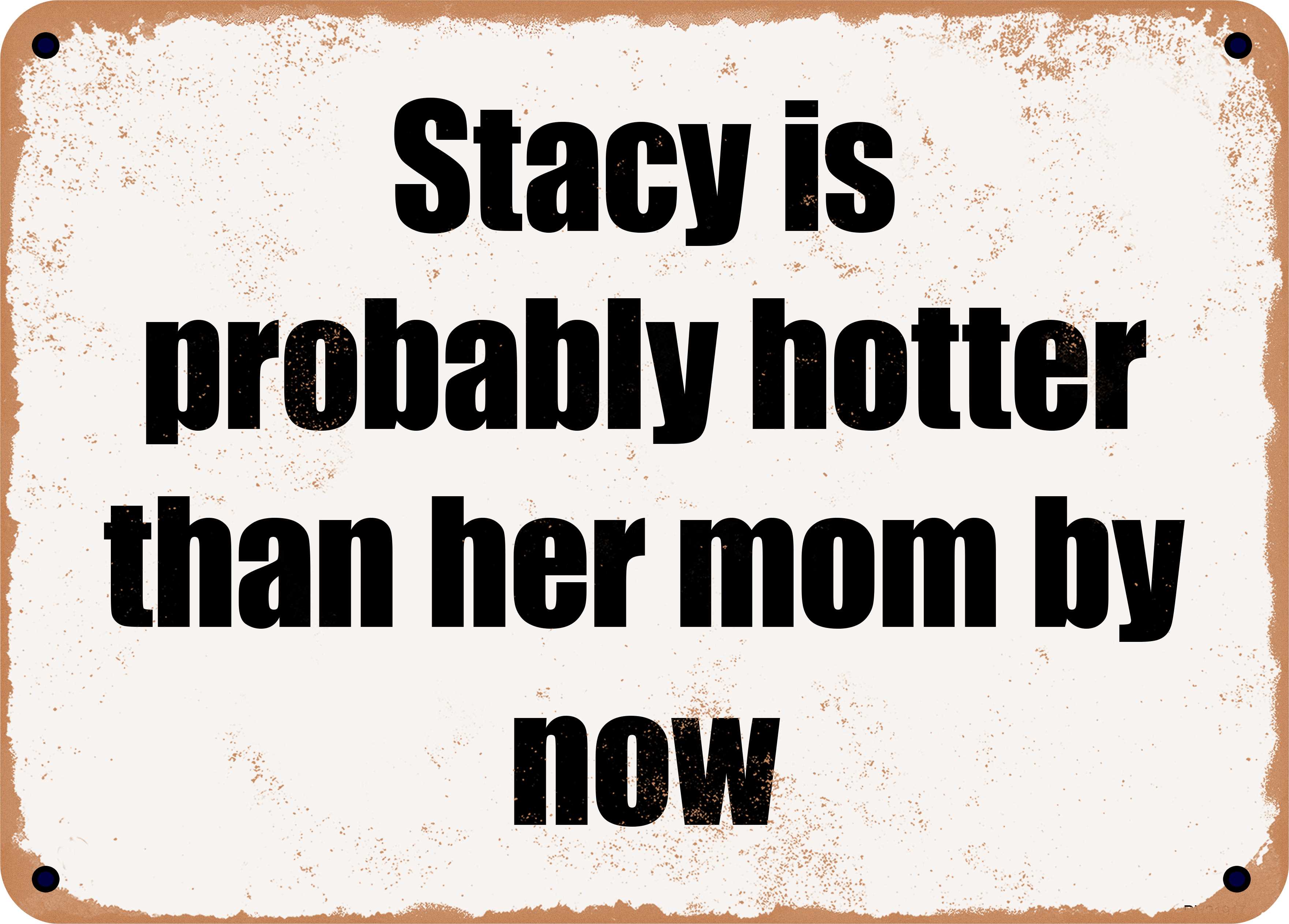 7 x 10 Metal Sign - Stacy is probably hotter than her mom by now ...