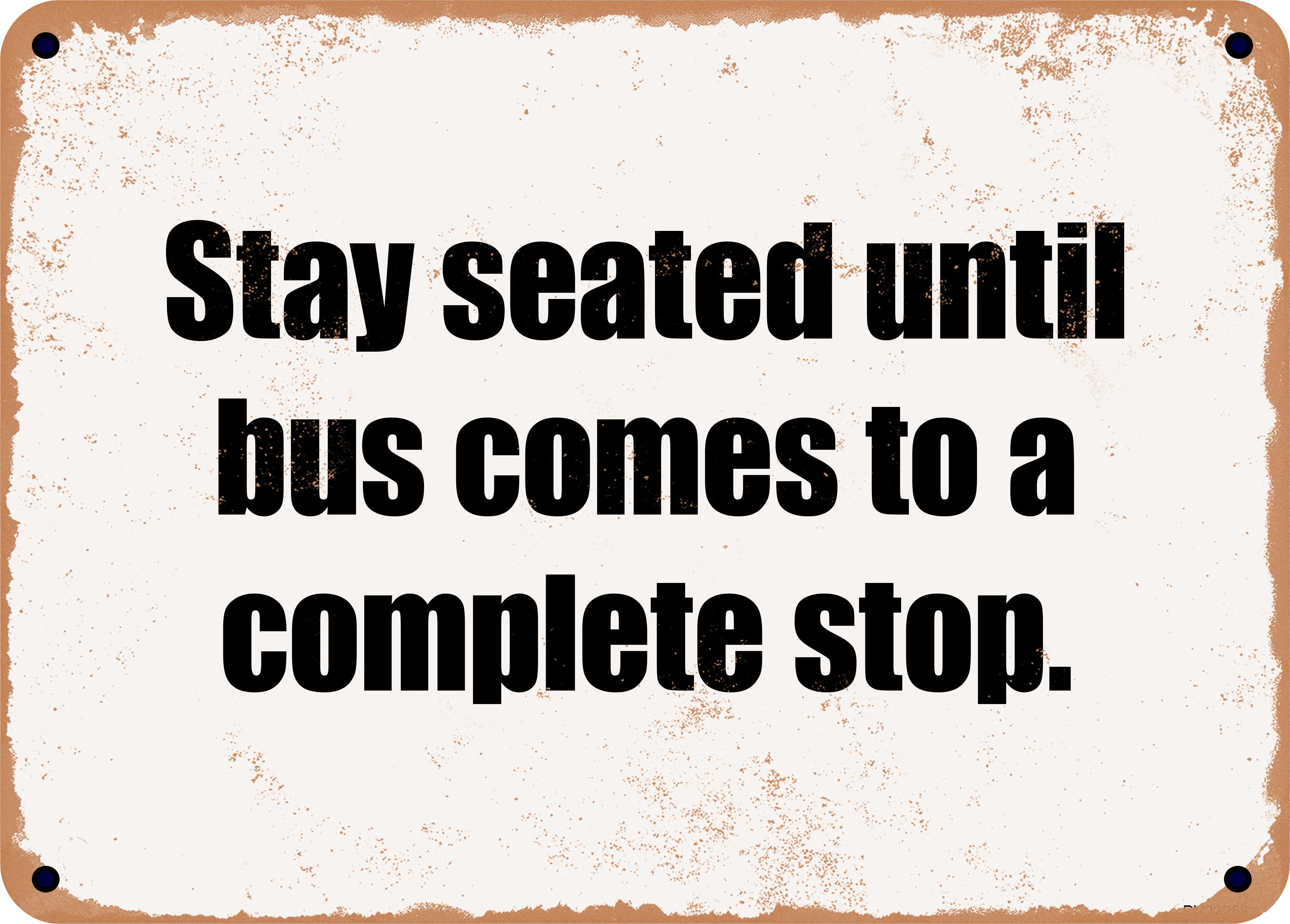 7 x 10 Metal Sign - Stay seated until bus comes to a complete stop ...