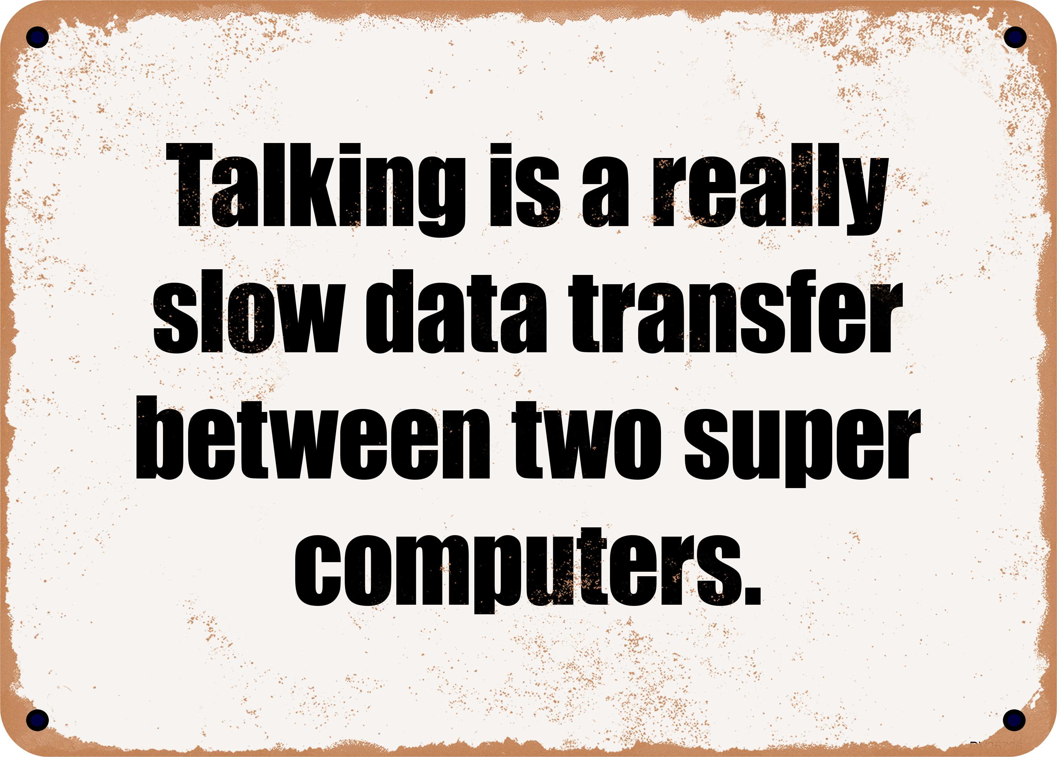 7 x 10 Metal Sign - Talking is a really slow data transfer between two ...