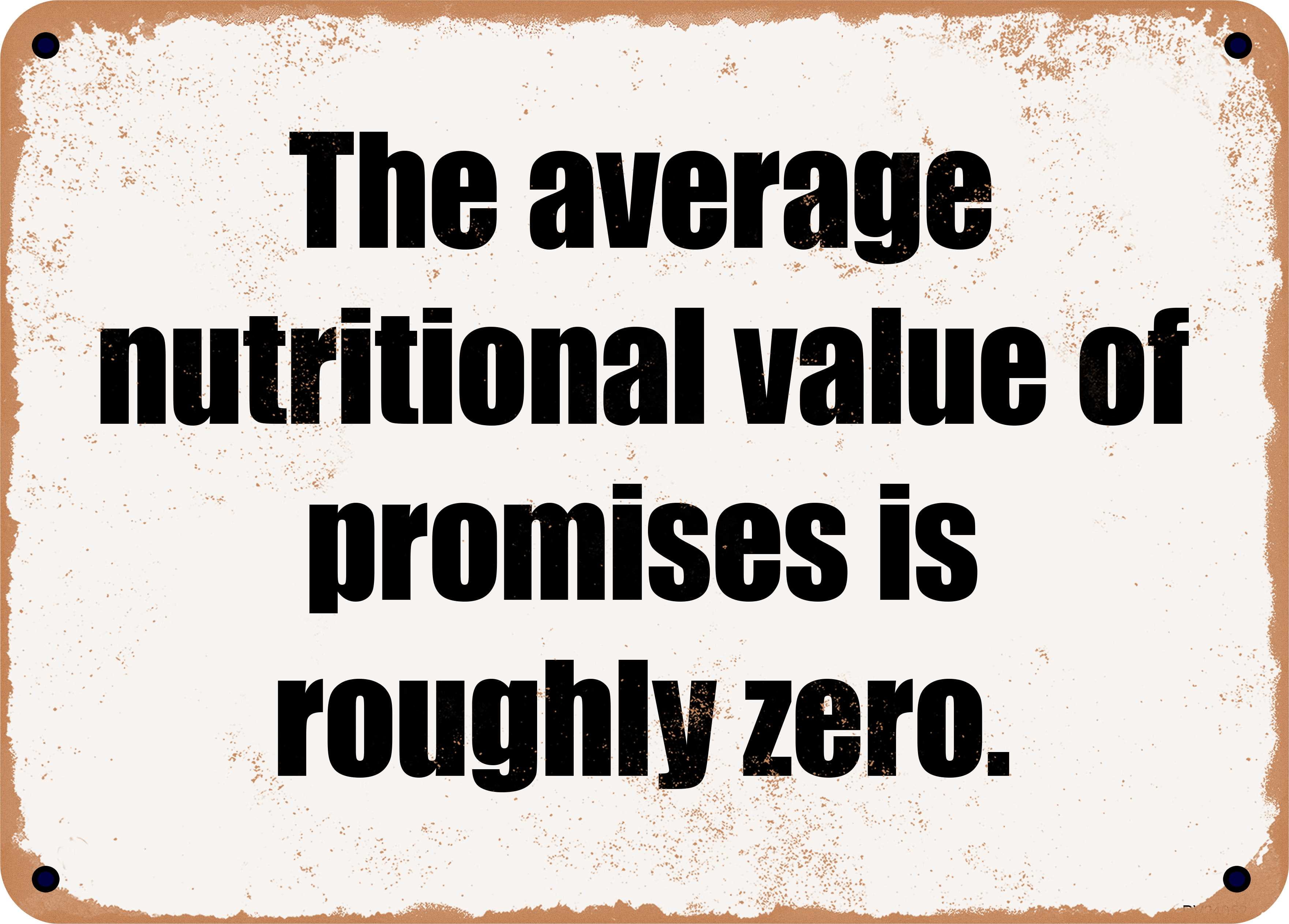 7 x 10 Metal Sign - The average nutritional value of promises is ...
