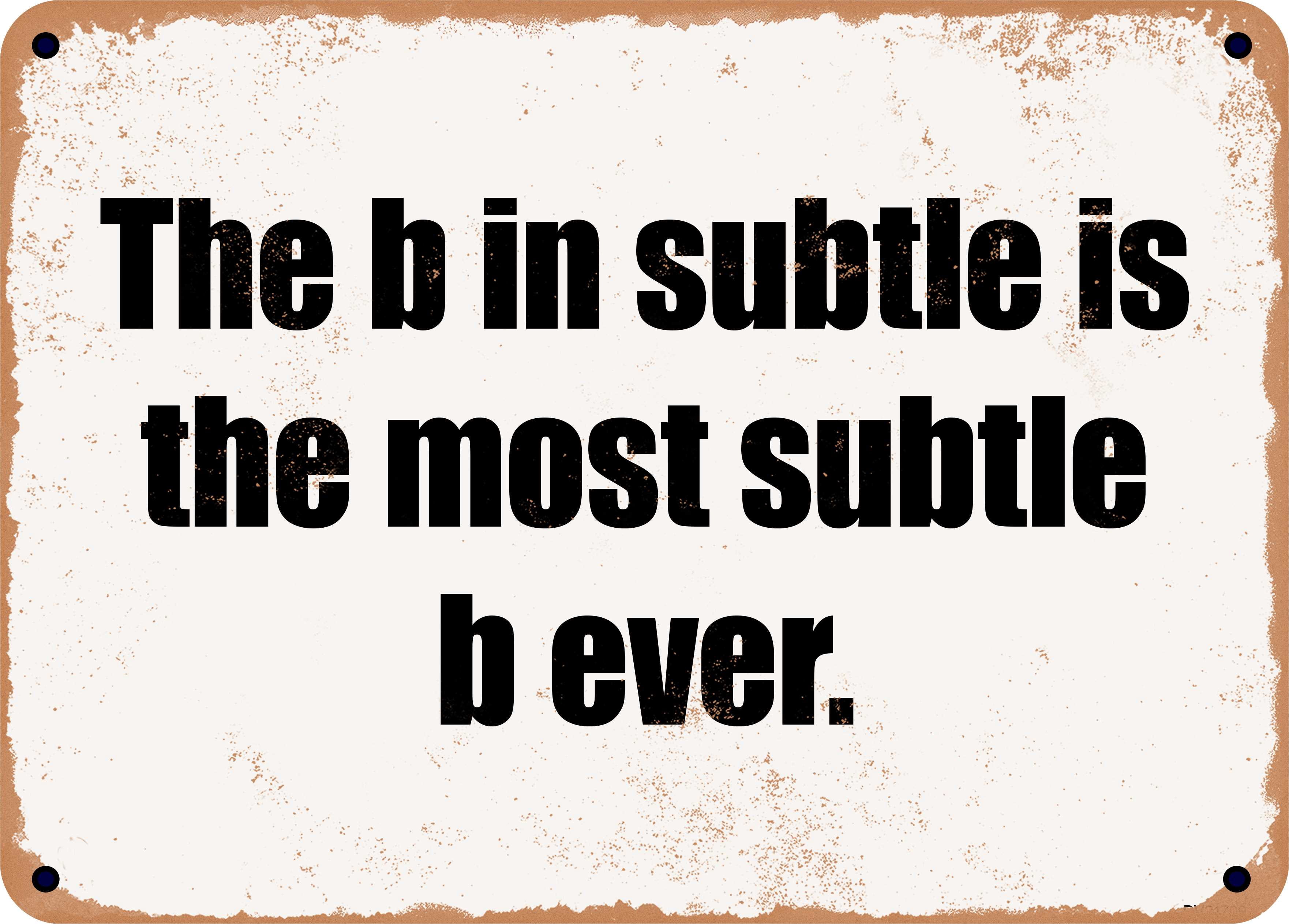 7 x 10 Metal Sign - The b in subtle is the most subtle b ever. - Rusty ...