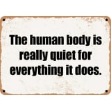7 x 10 Metal Sign - The human body is really quiet for everything it ...