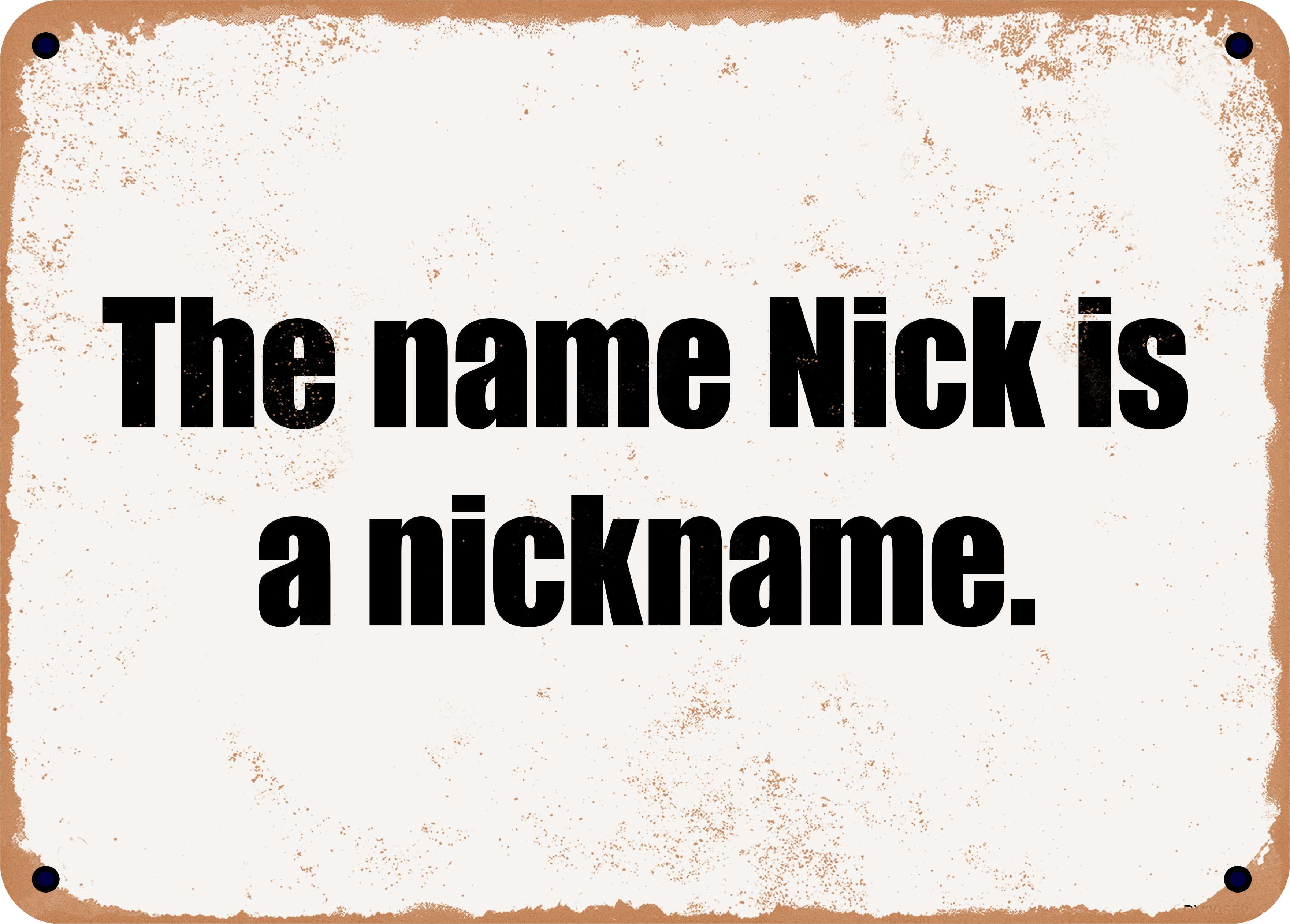 7 x 10 Metal Sign - The name Nick is a nickname. - Rusty Vintage Look ...