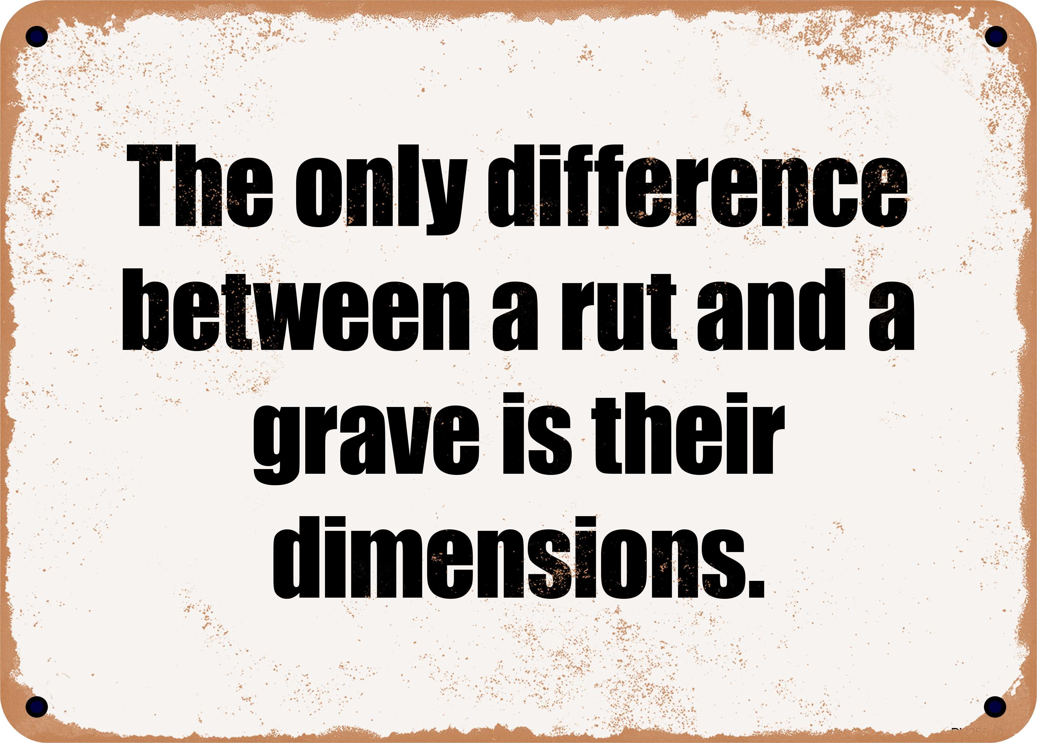 7 x 10 Metal Sign - The only difference between a rut and a grave is ...