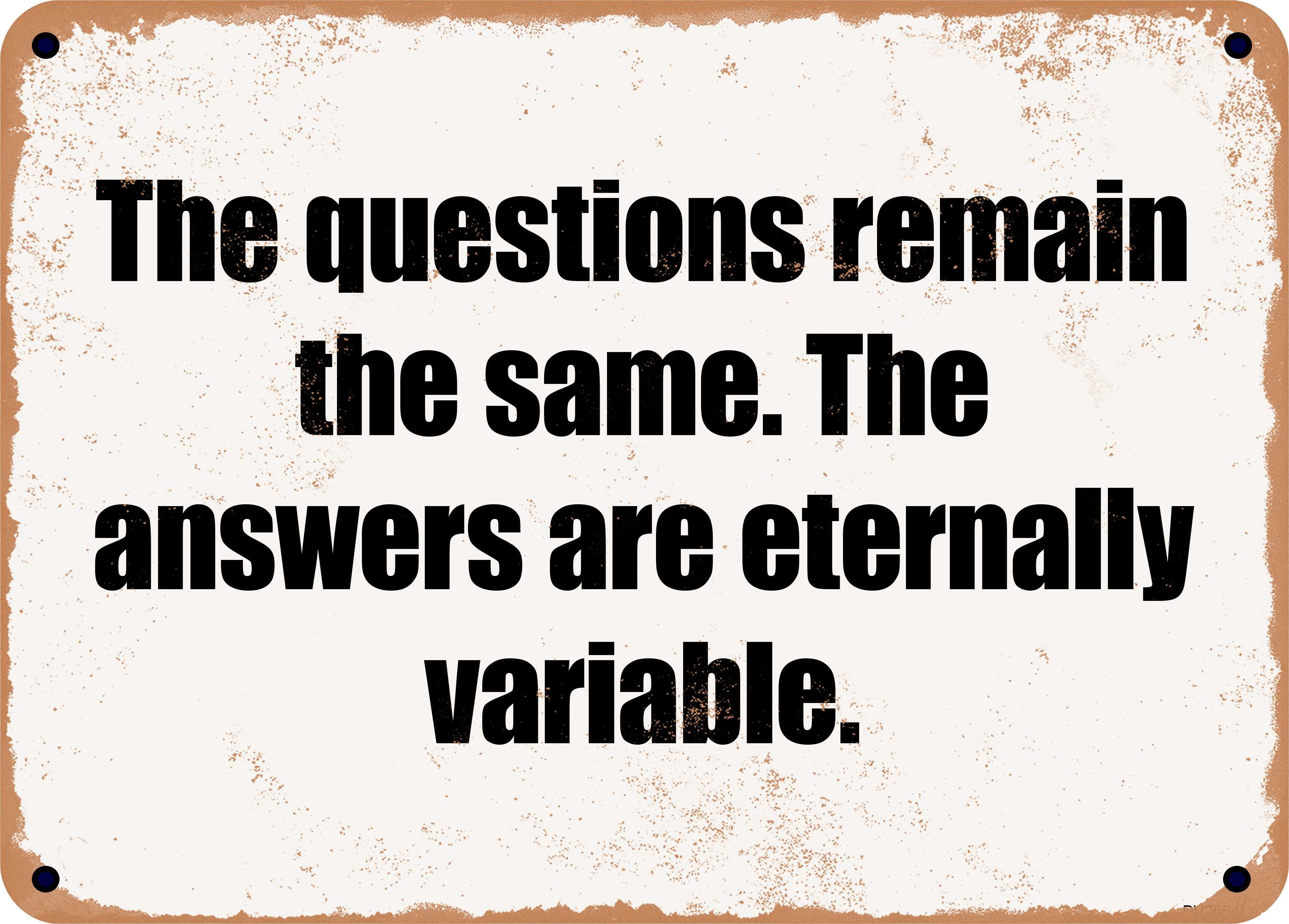 7 x 10 Metal Sign - The questions remain the same. The answers are ...