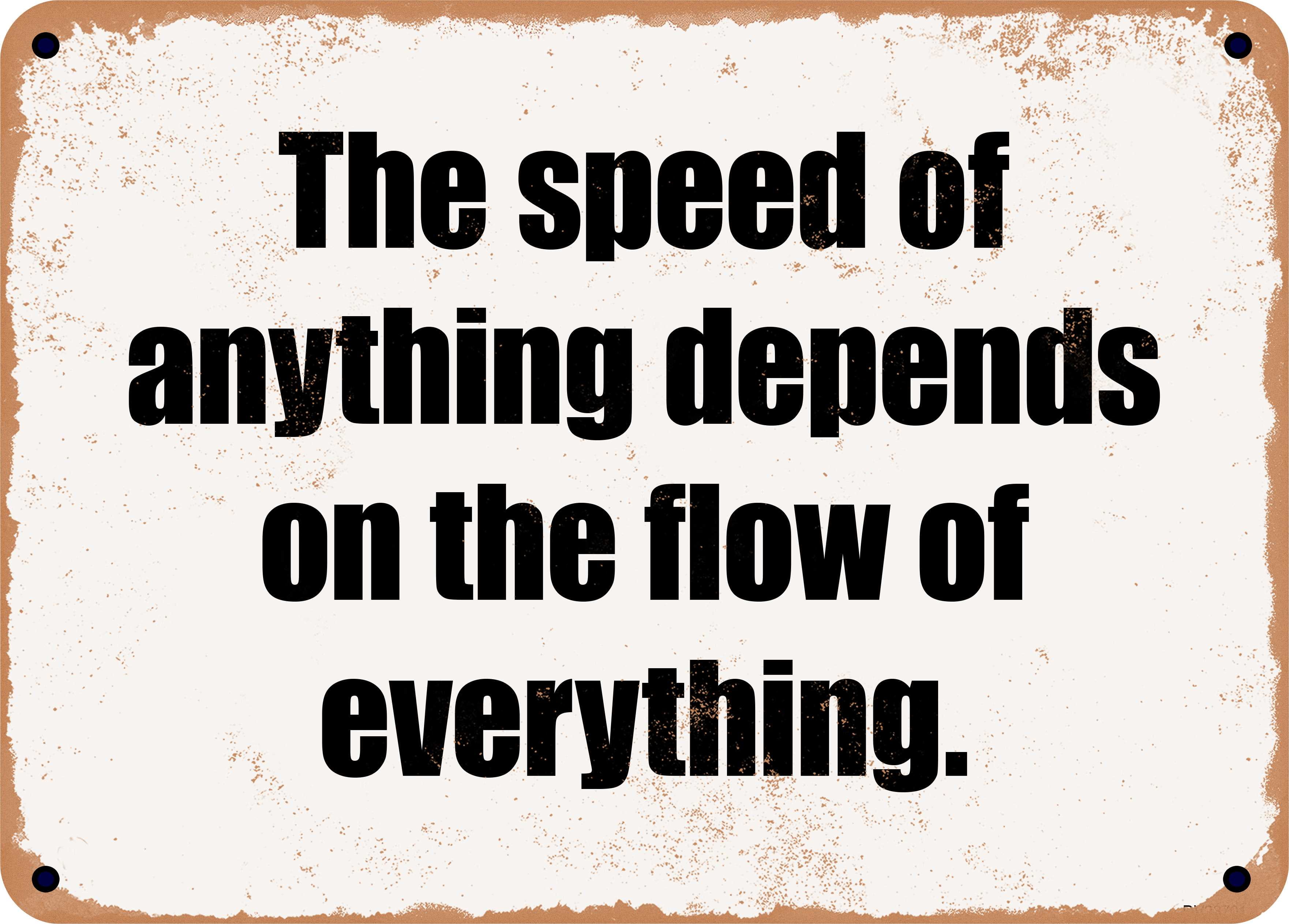 7 x 10 Metal Sign - The speed of anything depends on the flow of ...