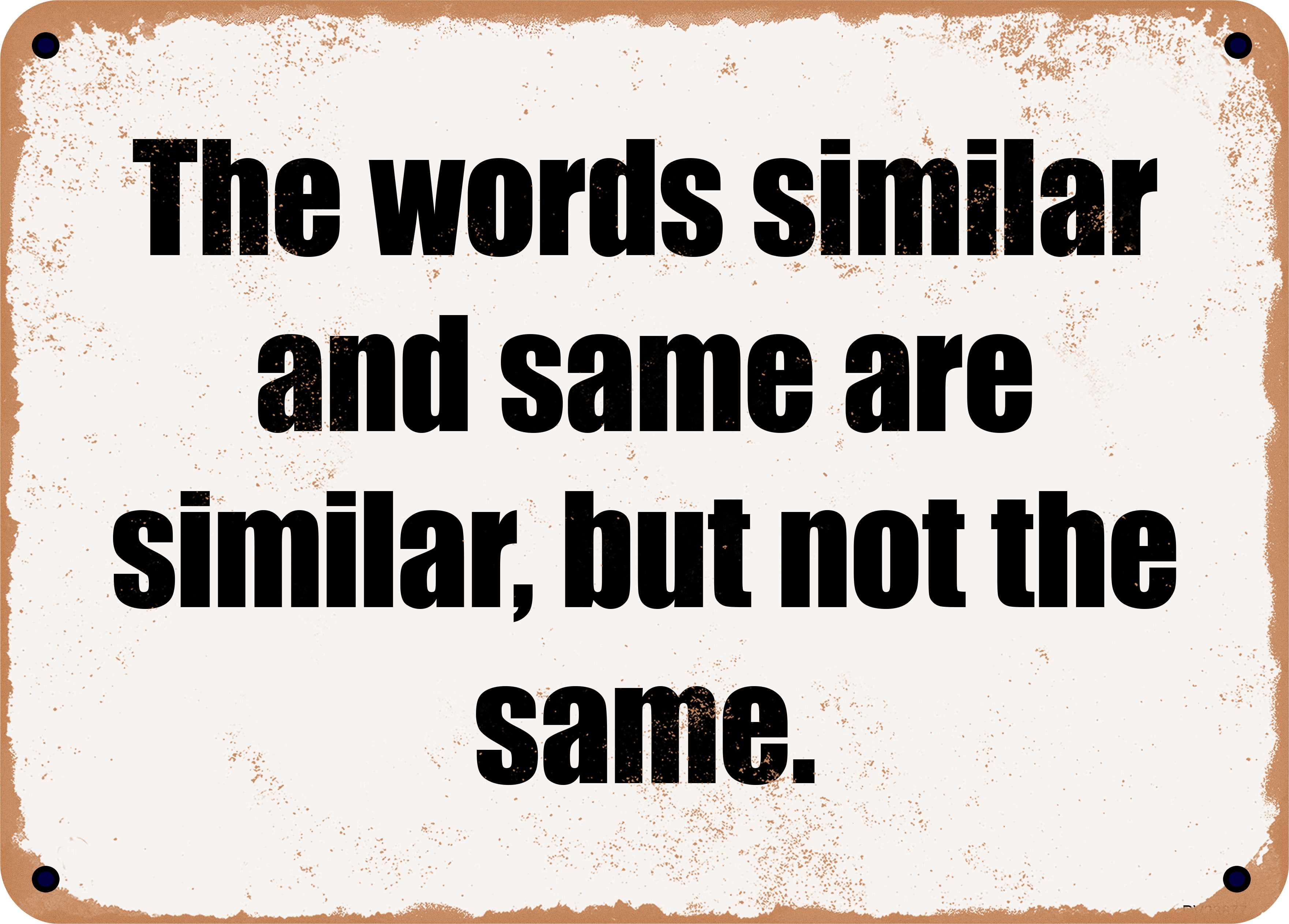 7 x 10 Metal Sign - The words similar and same are similar, but not the ...