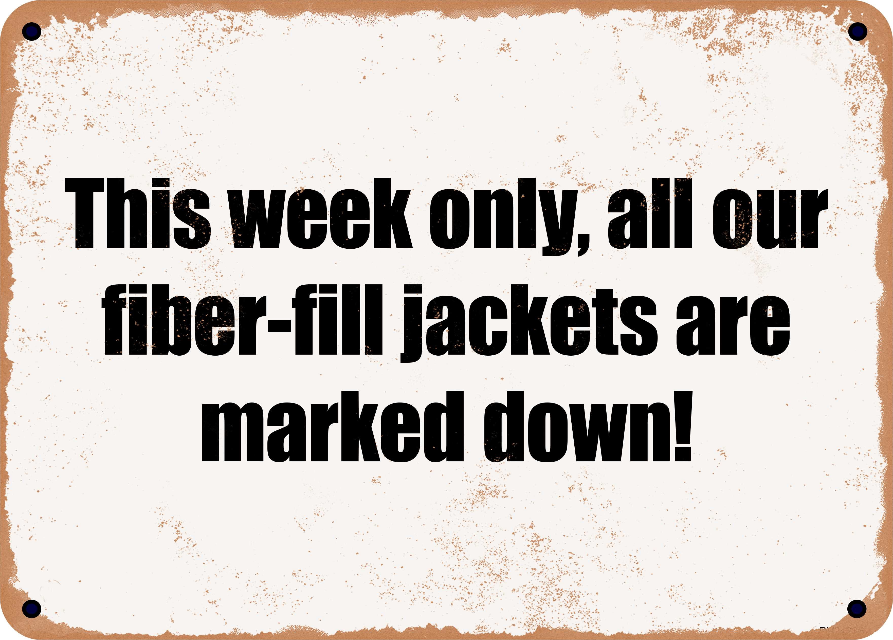 7 x 10 Metal Sign - This week only, all our fiber-fill jackets are ...