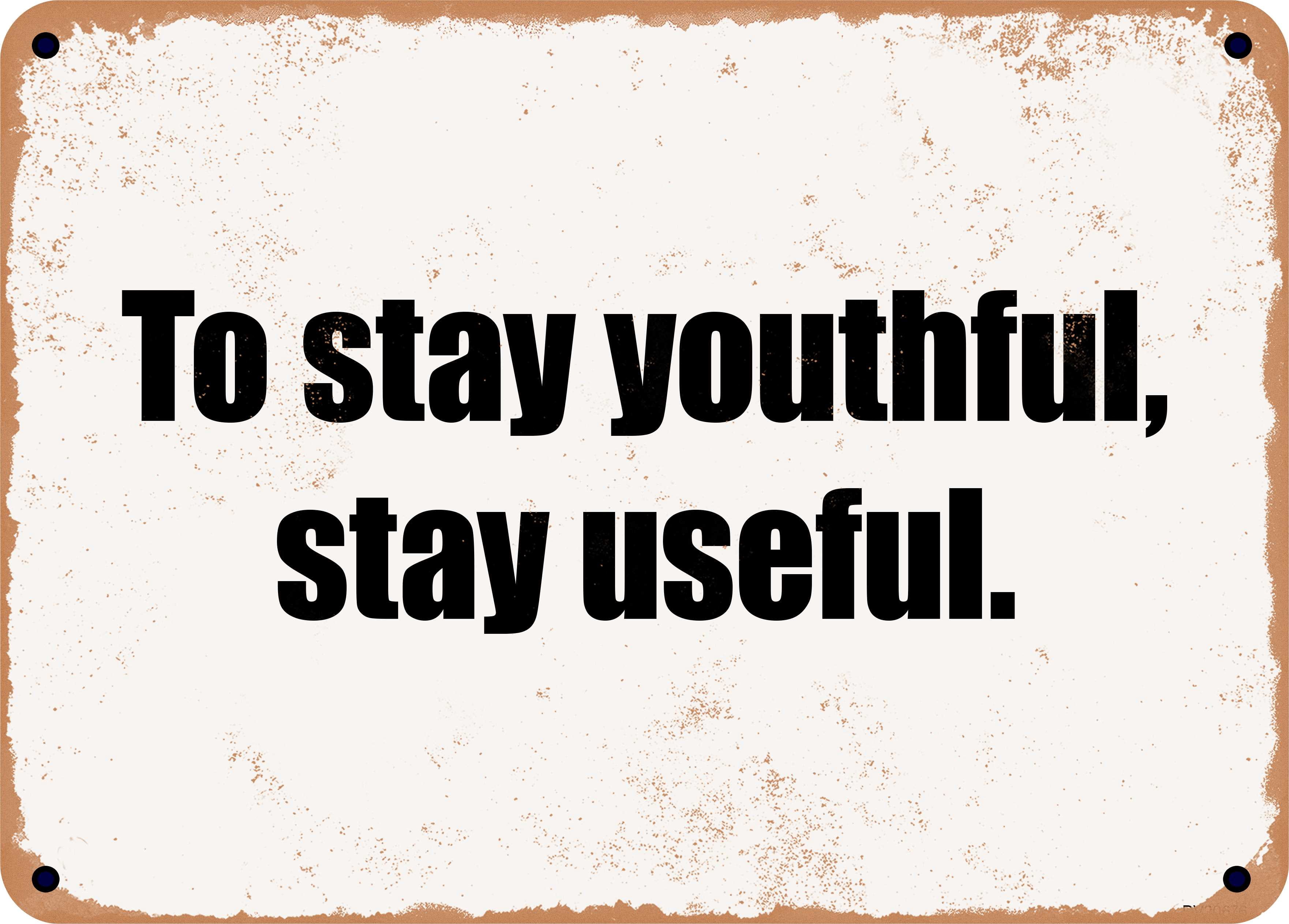 7 x 10 Metal Sign - To stay youthful, stay useful. - Rusty Vintage Look ...