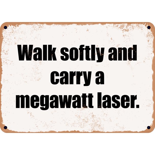 7 x 10 Metal Sign - Walk softly and carry a megawatt laser. - Rusty ...