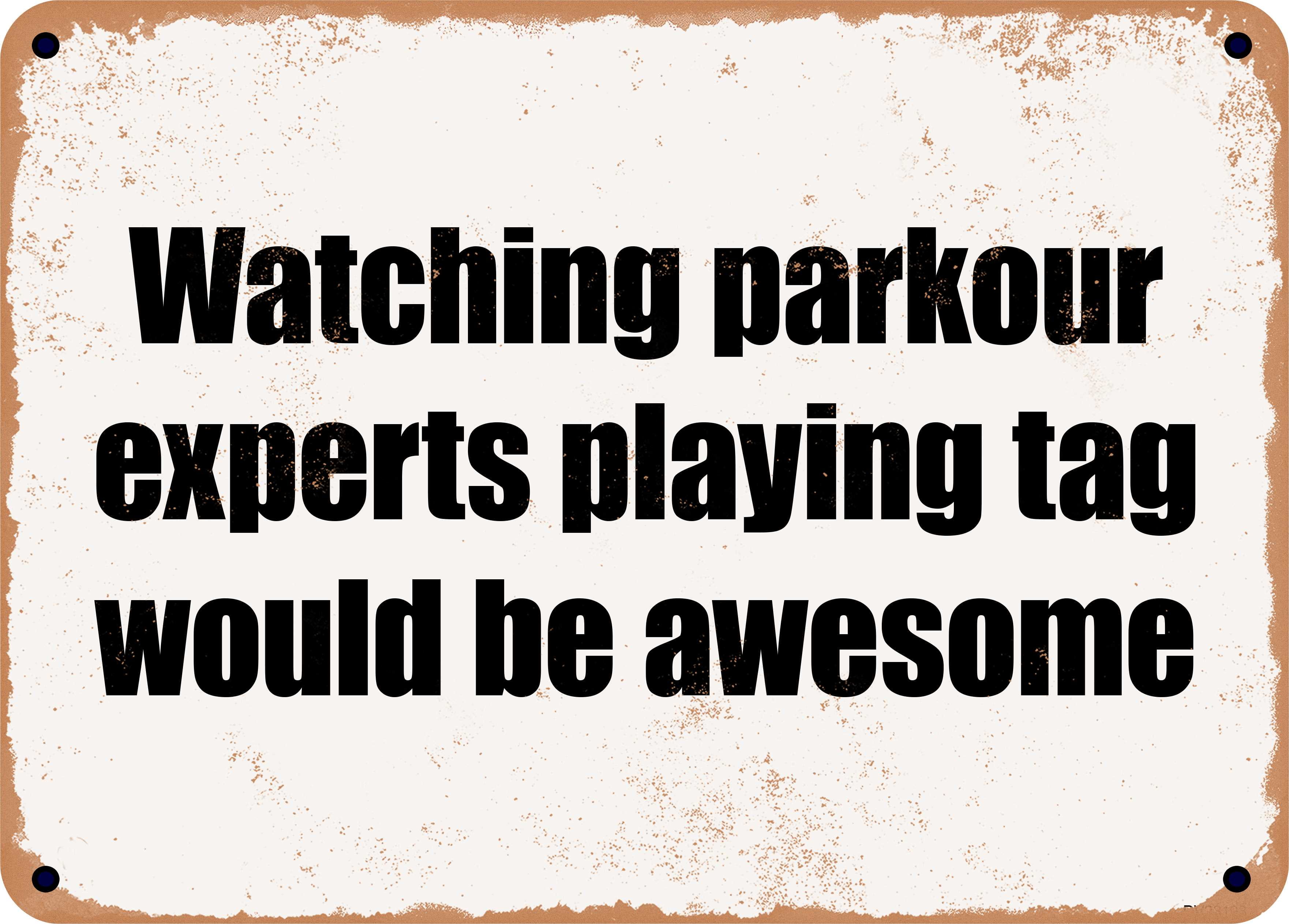 7 x 10 Metal Sign - Watching parkour experts playing tag would be ...