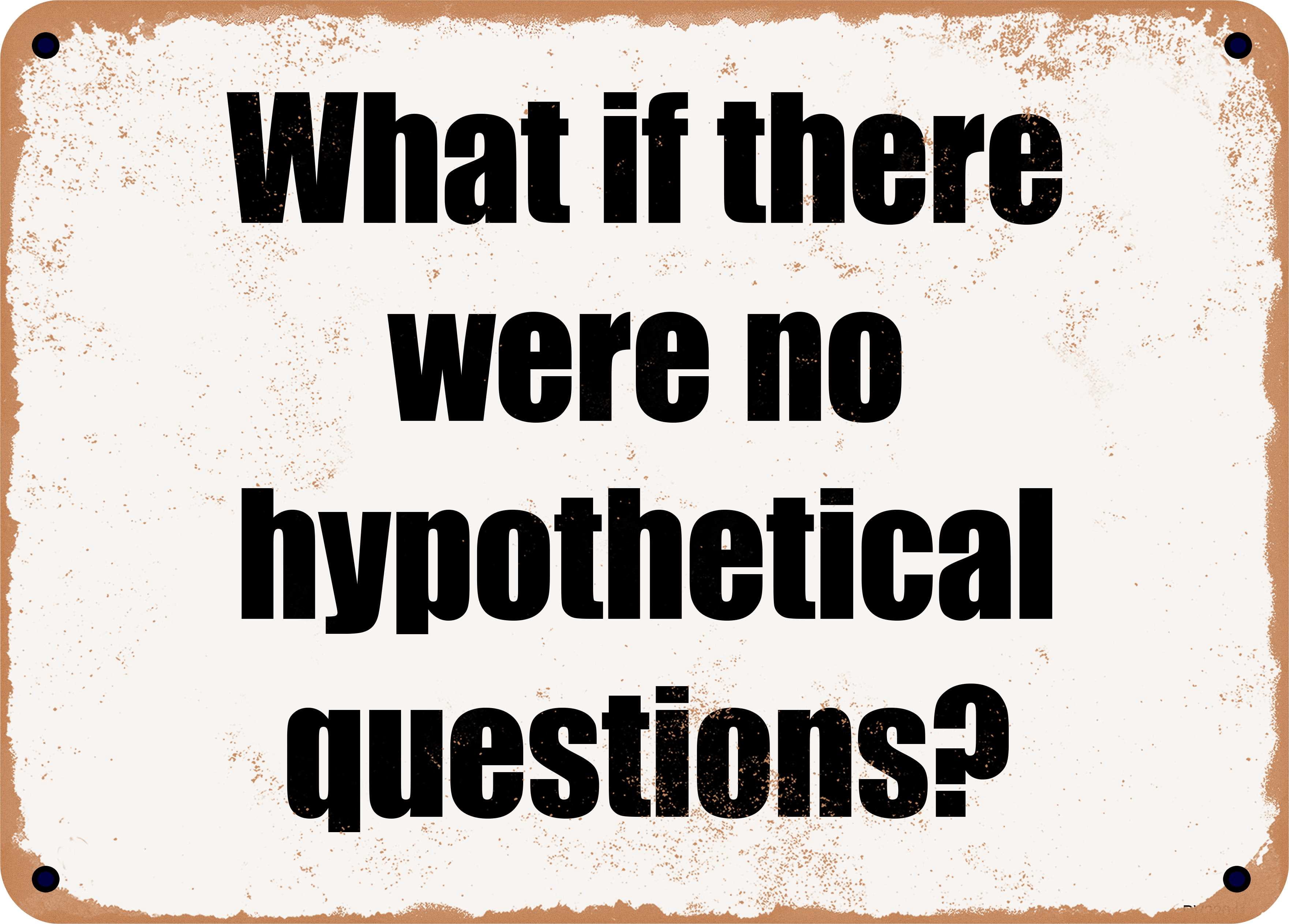 7 x 10 Metal Sign - What if there were no hypothetical questions ...