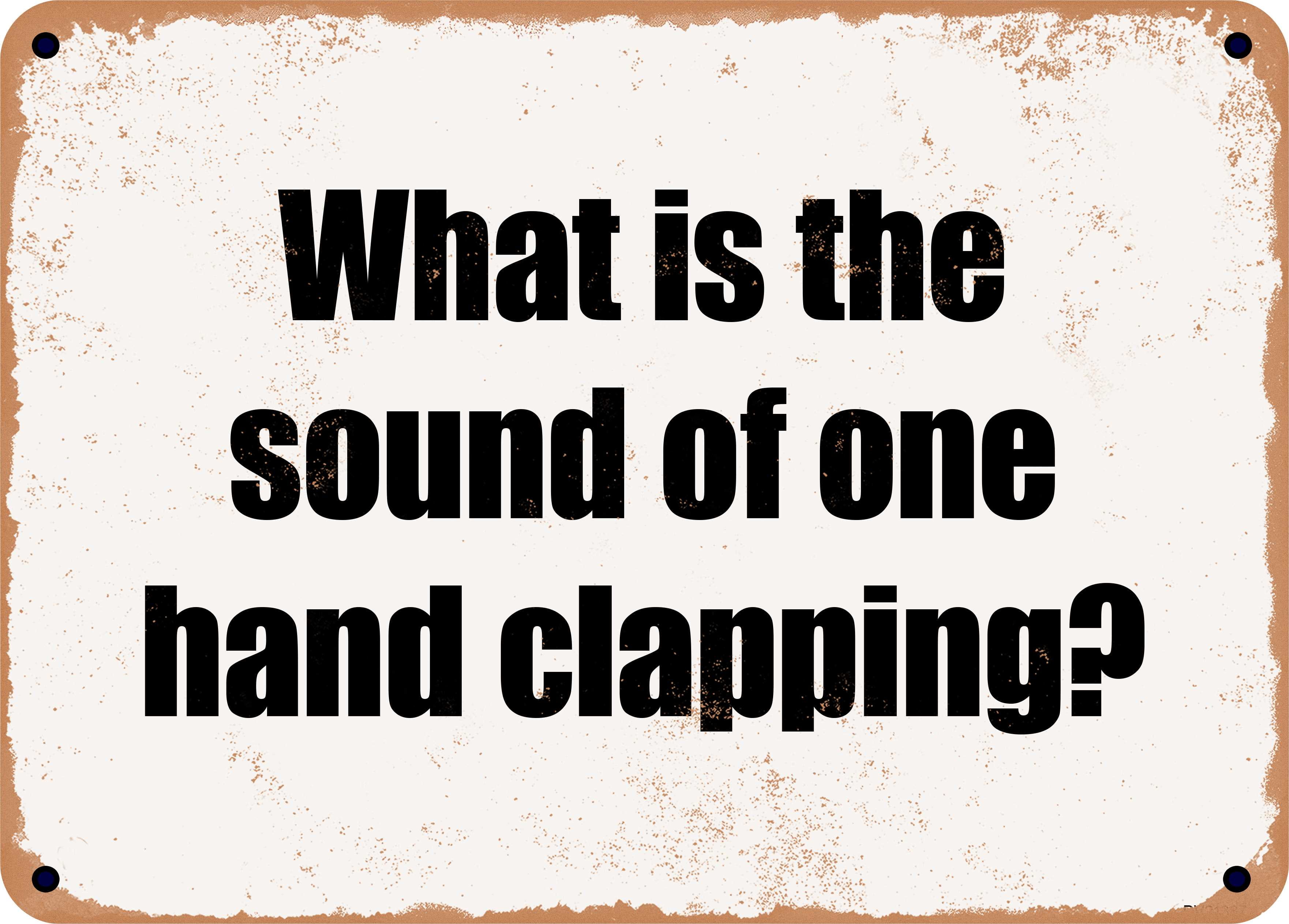 7 x 10 Metal Sign - What is the sound of one hand clapping? - Rusty ...