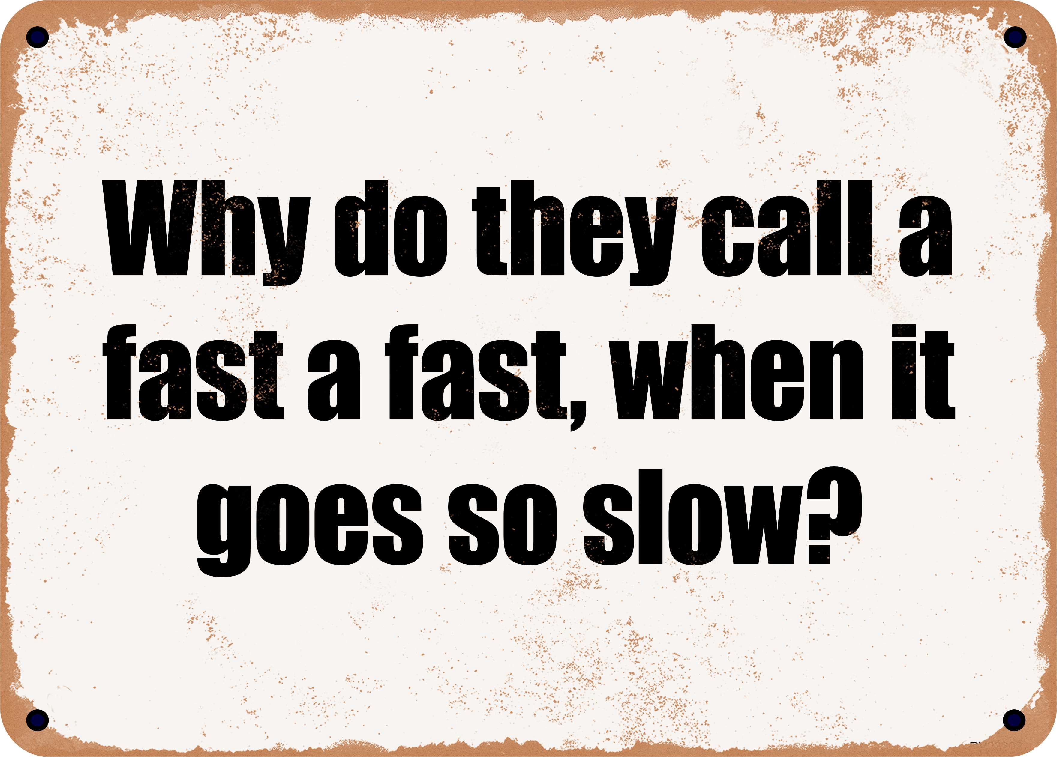 7 x 10 Metal Sign - Why do they call a fast a fast, when it goes so ...