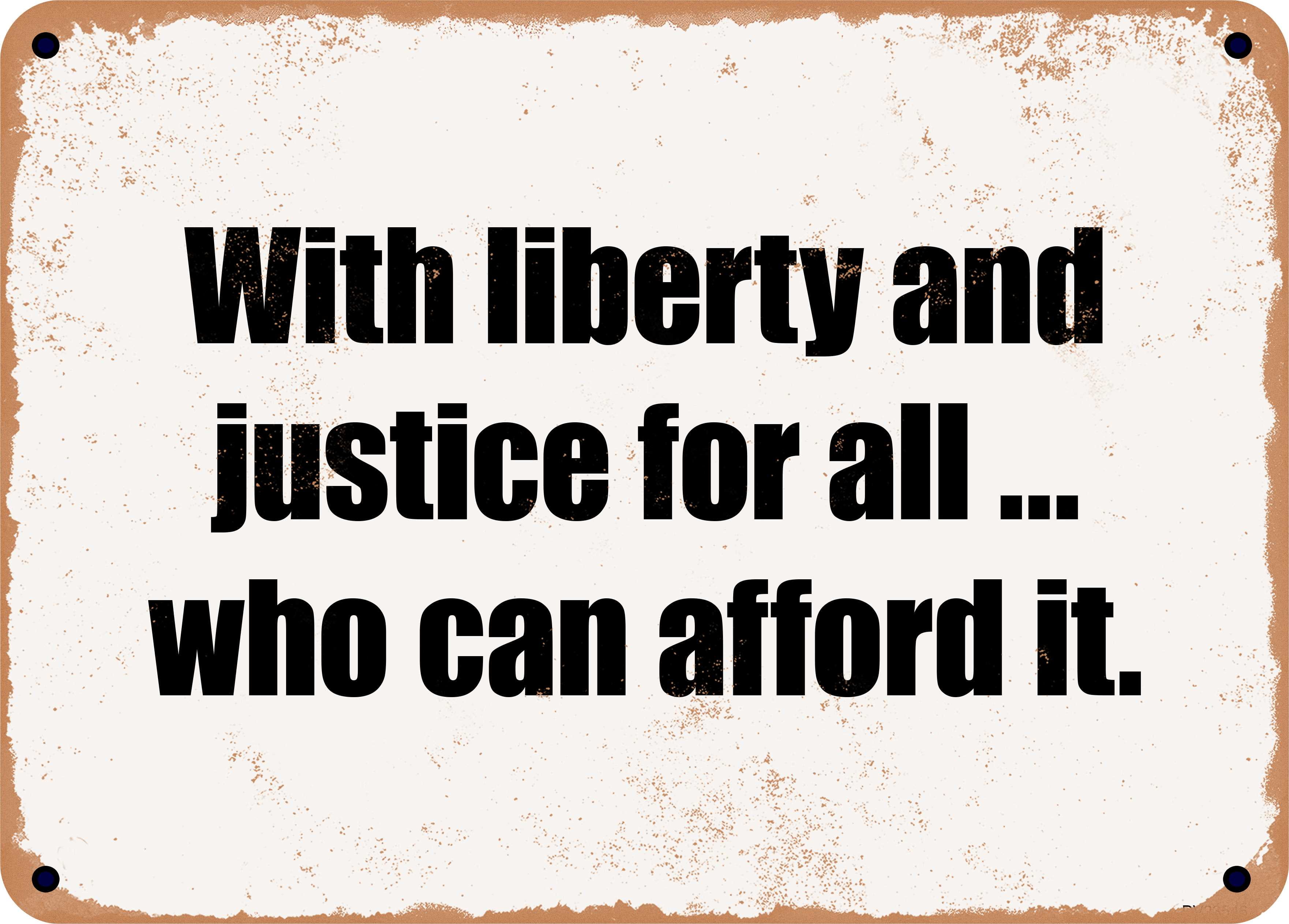 7 x 10 Metal Sign - With liberty and justice for all ... who can afford ...