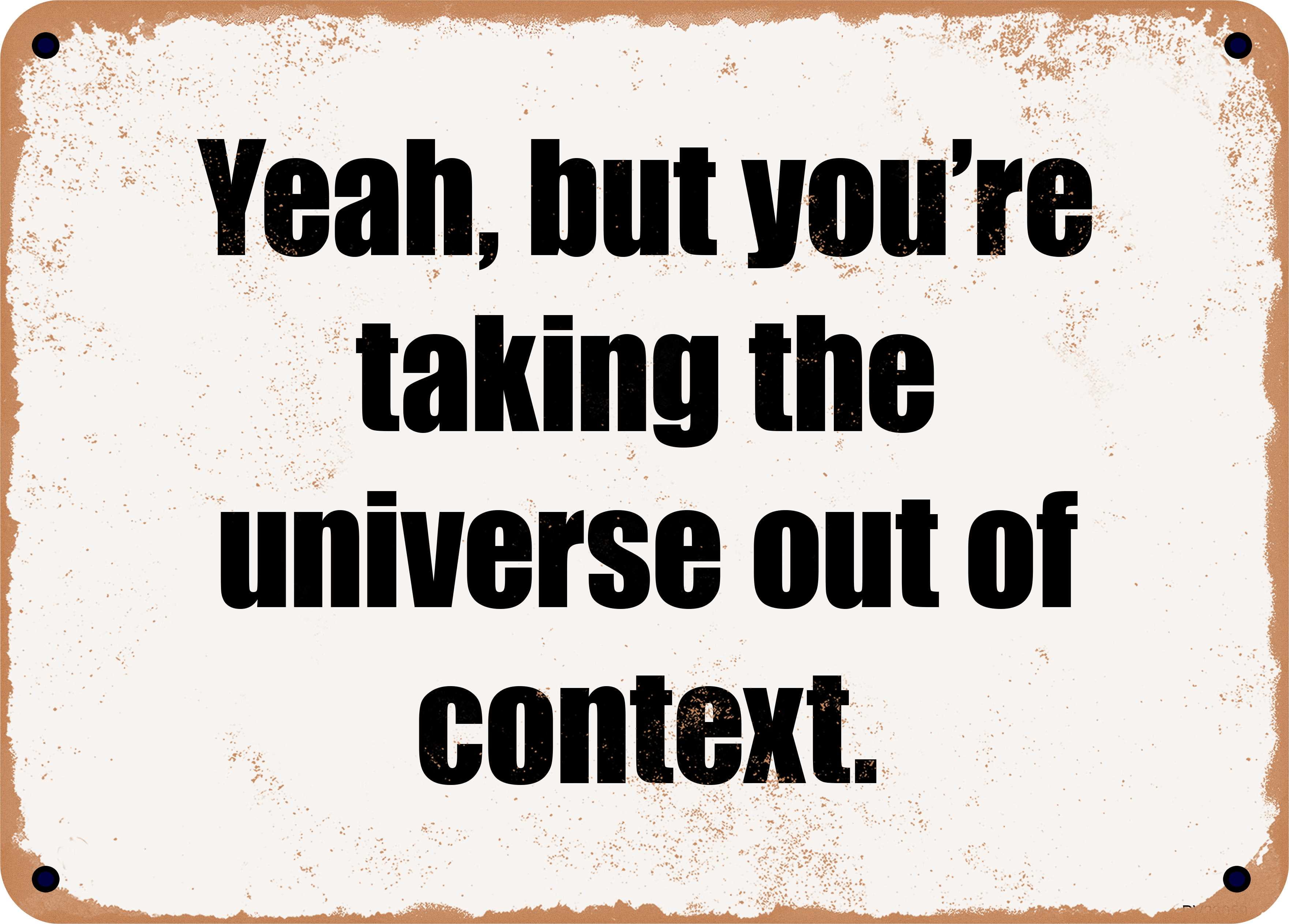 7 x 10 Metal Sign - Yeah, but you're taking the universe out of context ...