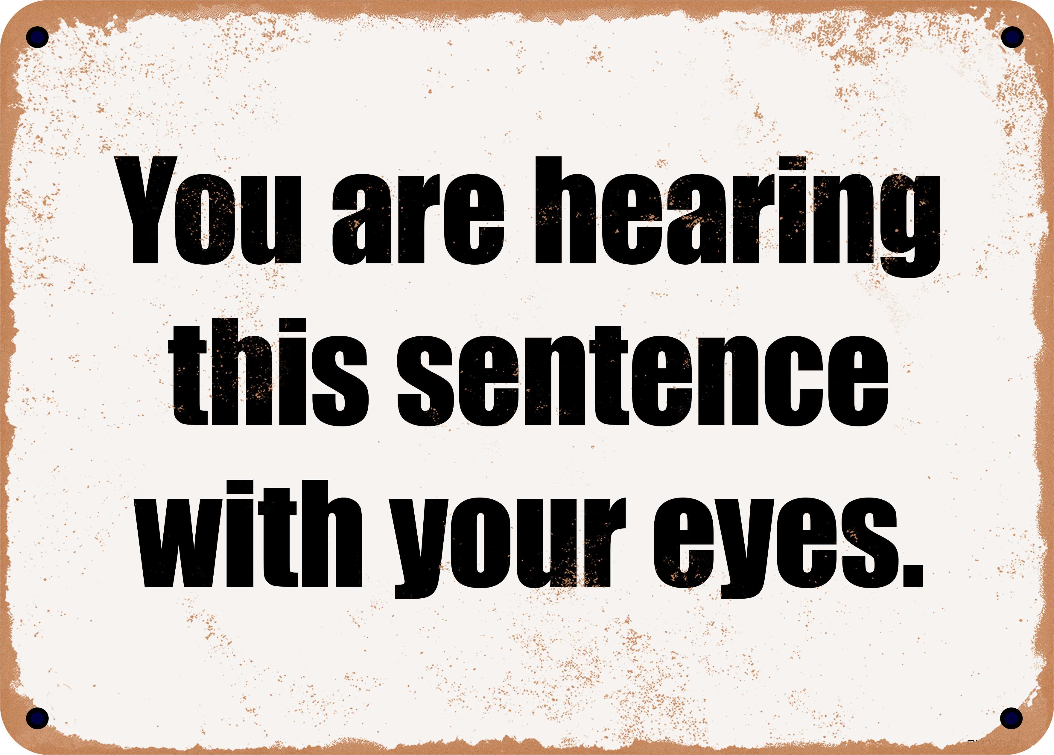 7 x 10 Metal Sign - You are hearing this sentence with your eyes ...
