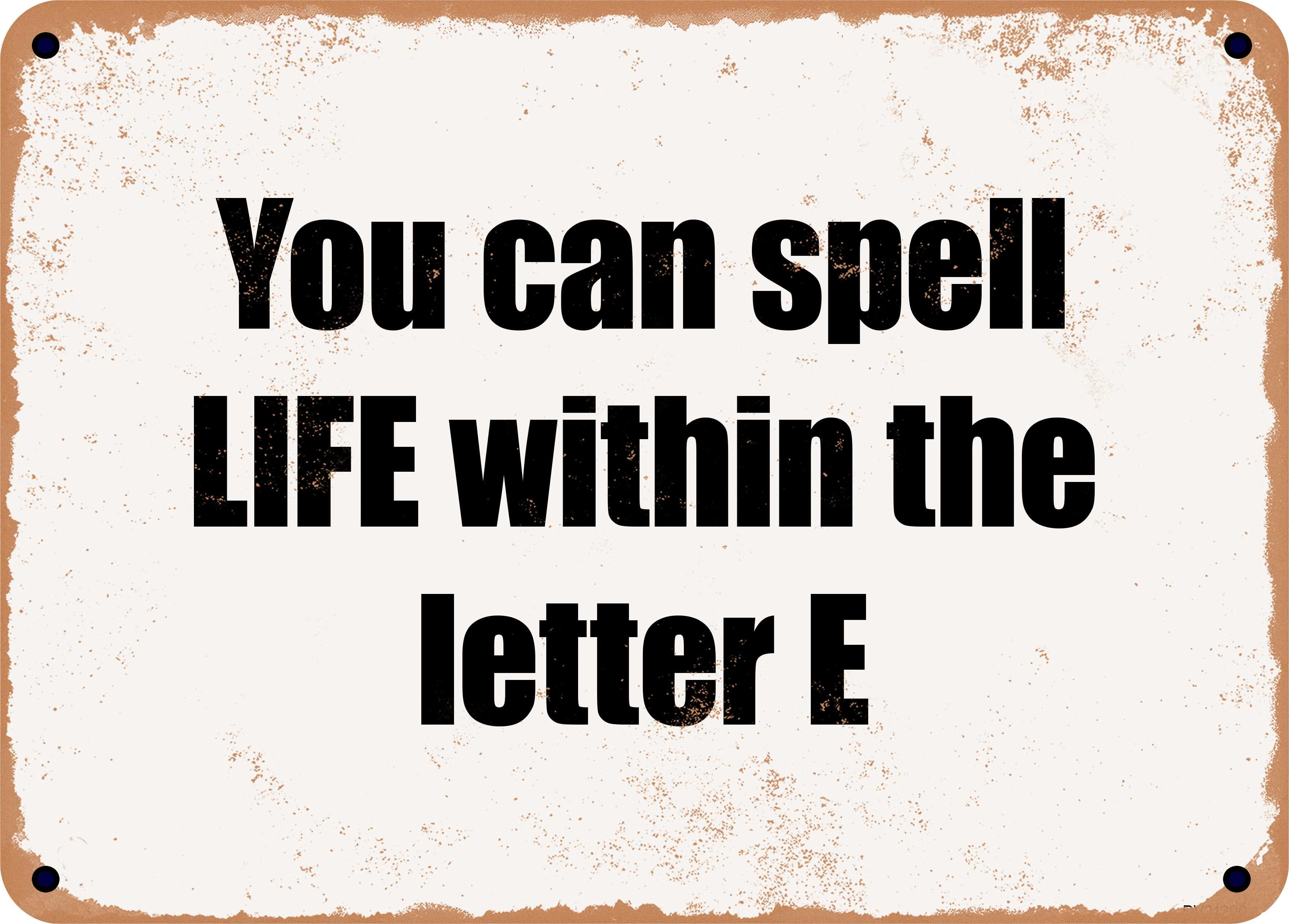 7 x 10 Metal Sign - You can spell LIFE within the letter E - Rusty ...