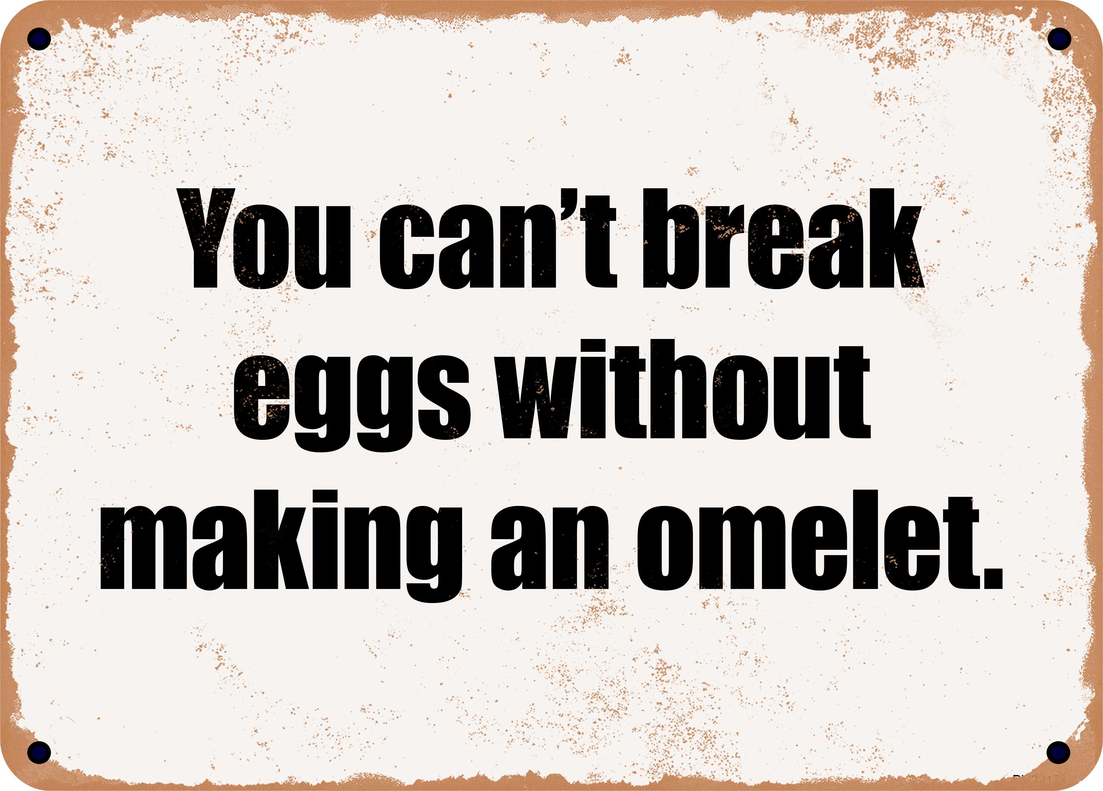 7 x 10 Metal Sign - You can't break eggs without making an omelet ...